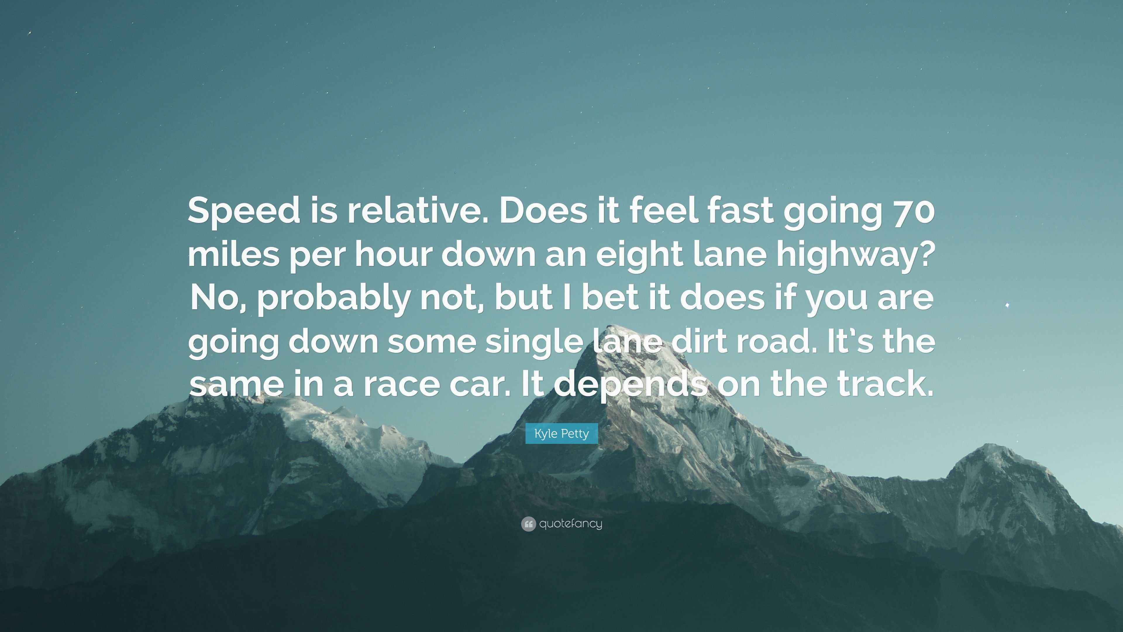 Kyle Petty Quote: “Speed is relative. Does it feel fast going 70 miles ...