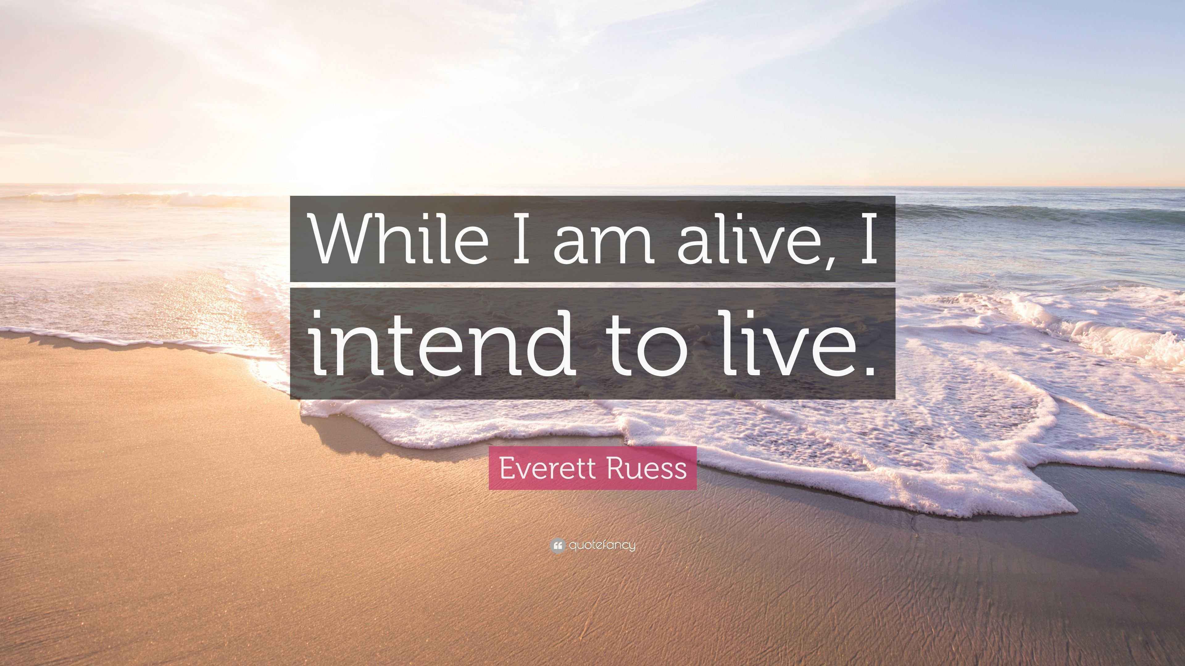 Everett Ruess Quote: “While I am alive, I intend to live.”