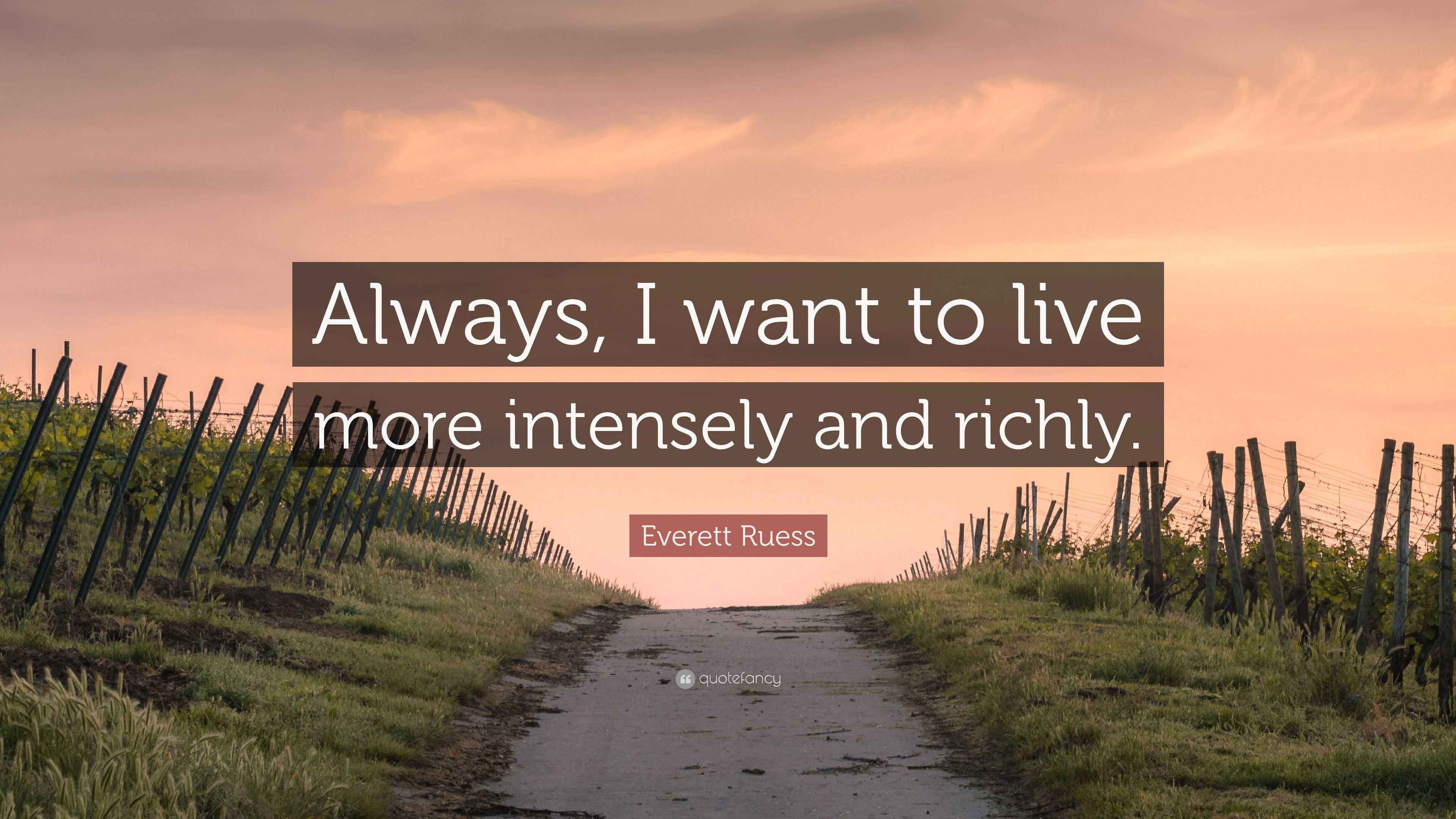 Everett Ruess Quote: “Always, I want to live more intensely and richly.”