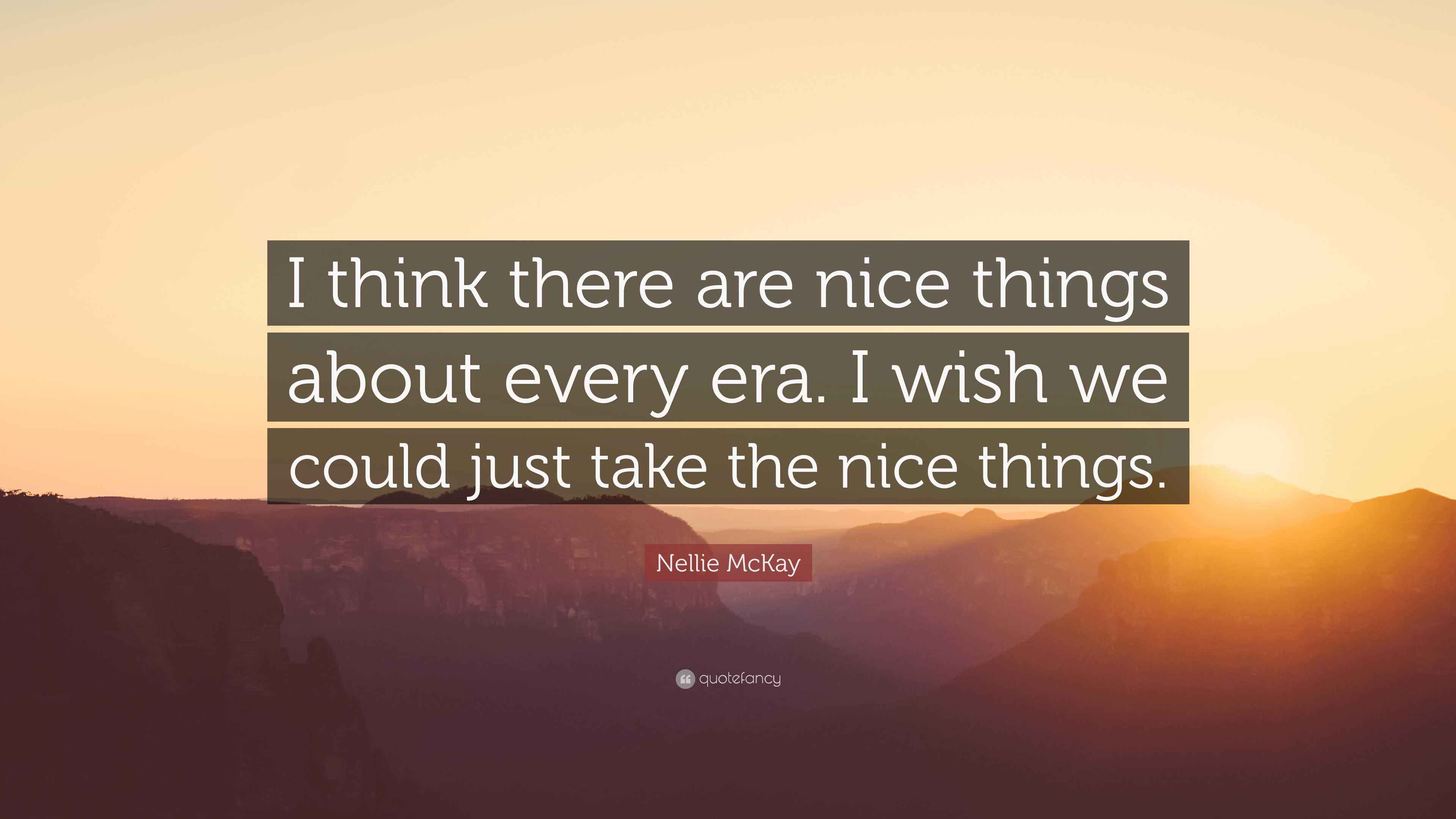 Nellie McKay Quote: “I think there are nice things about every era. I ...