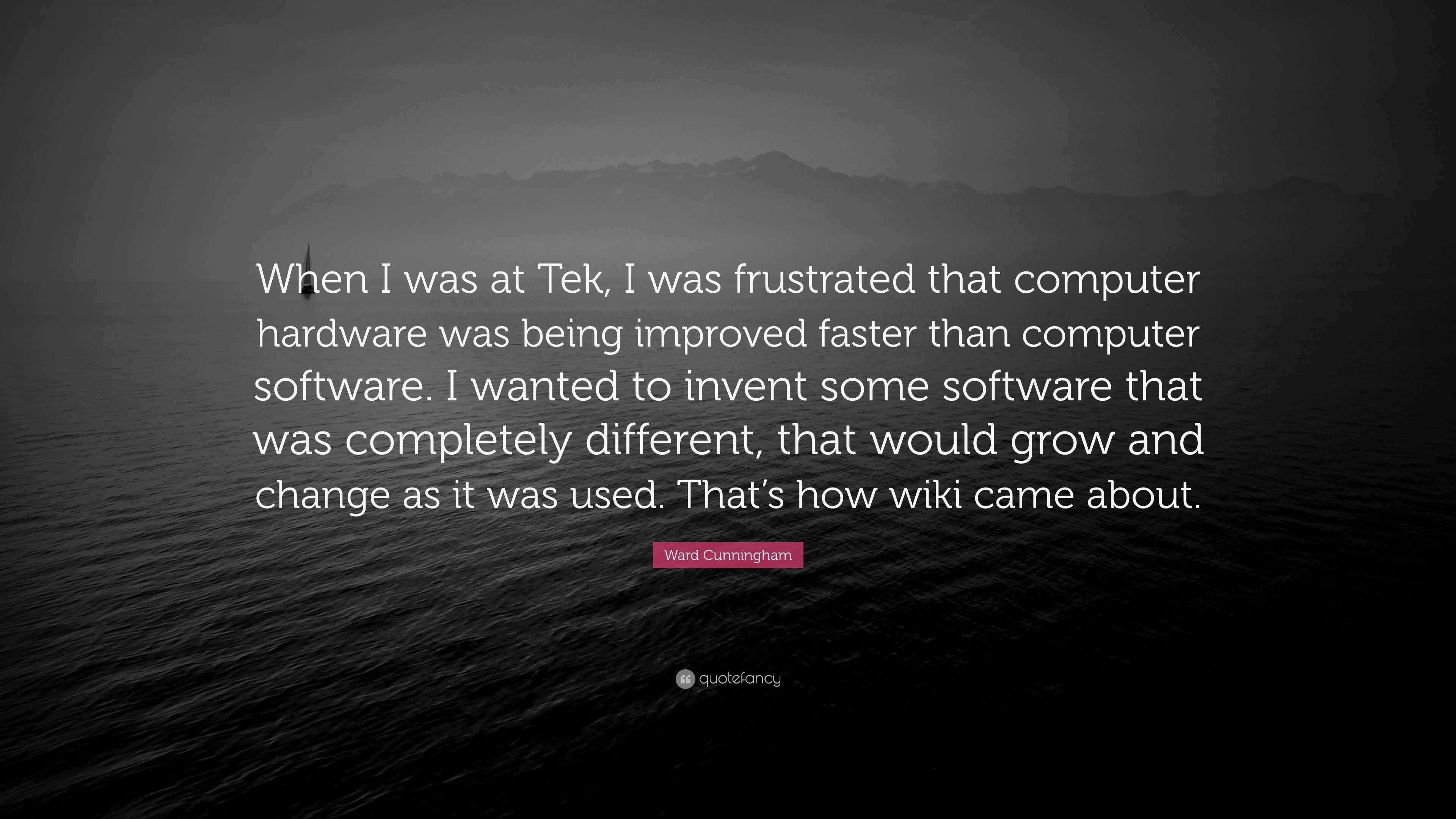Ward Cunningham Quote: “When I was at Tek, I was frustrated that ...