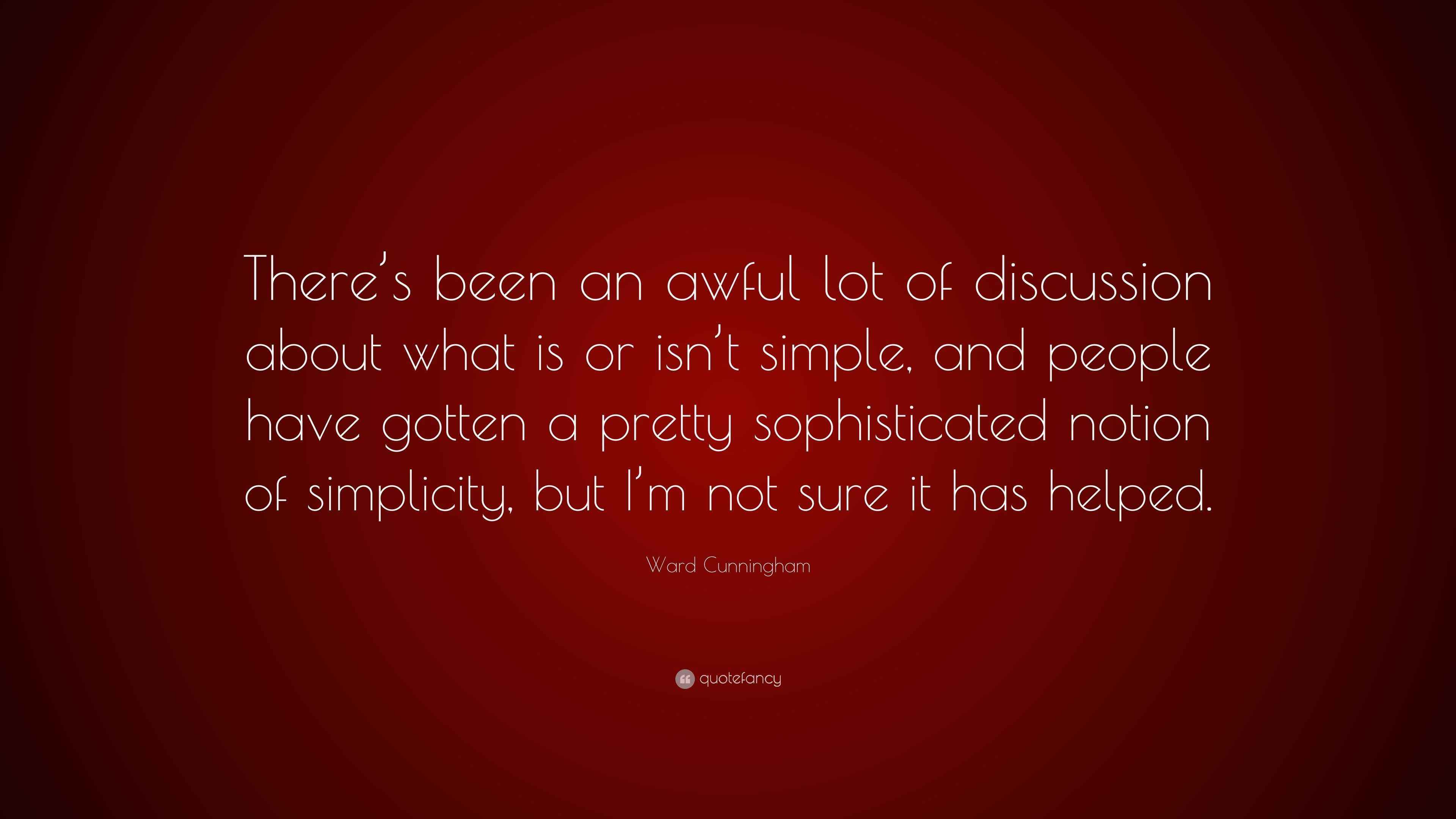 Ward Cunningham Quote: “There’s been an awful lot of discussion about ...