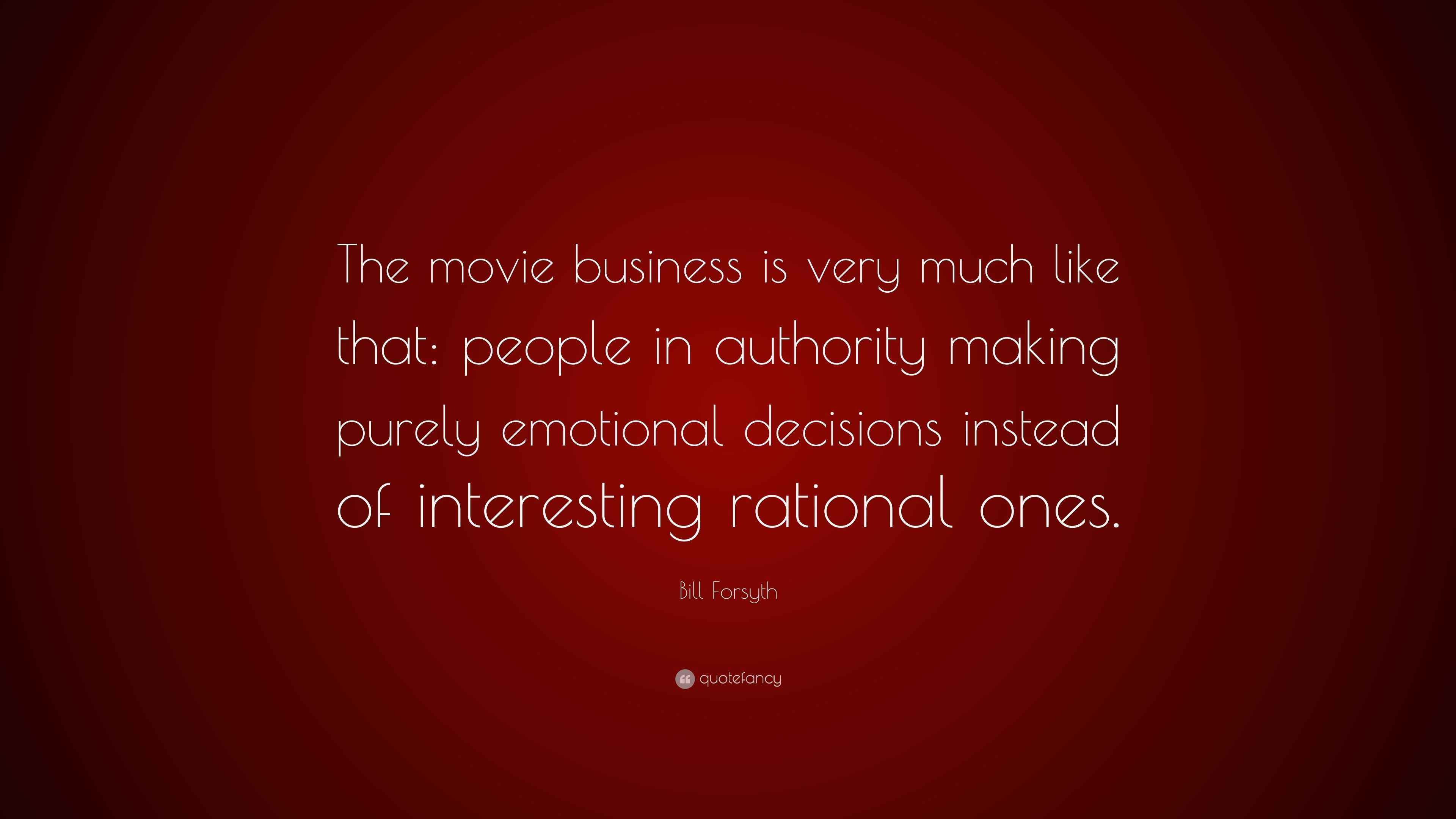 Bill Forsyth Quote: “The movie business is very much like that: people ...