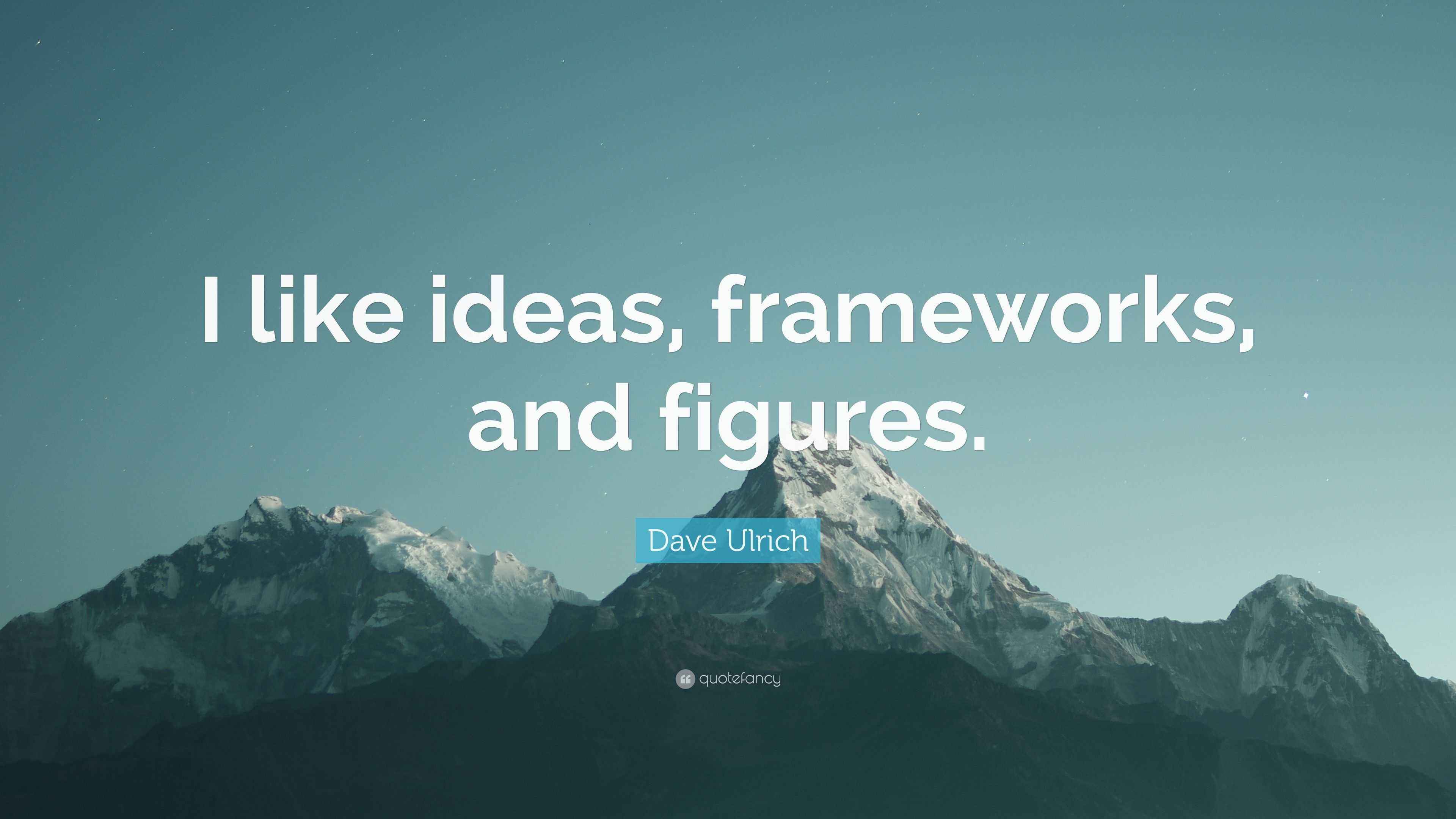 Dave Ulrich Quote: “I like ideas, frameworks, and figures.”