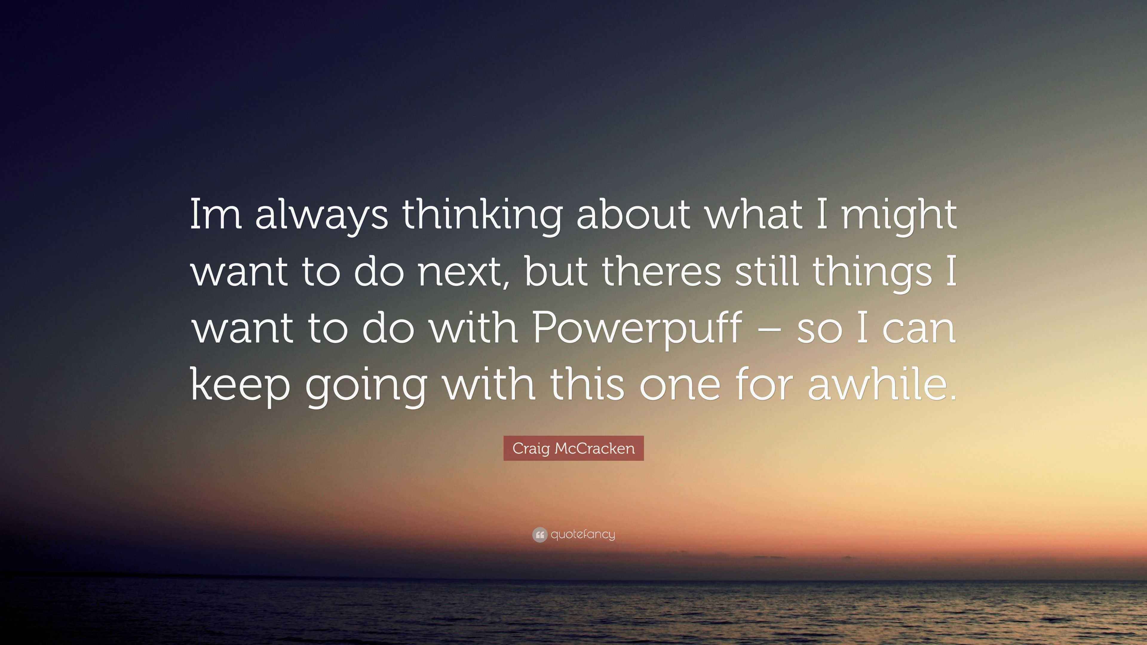 Craig McCracken Quote: “Im always thinking about what I might want to ...