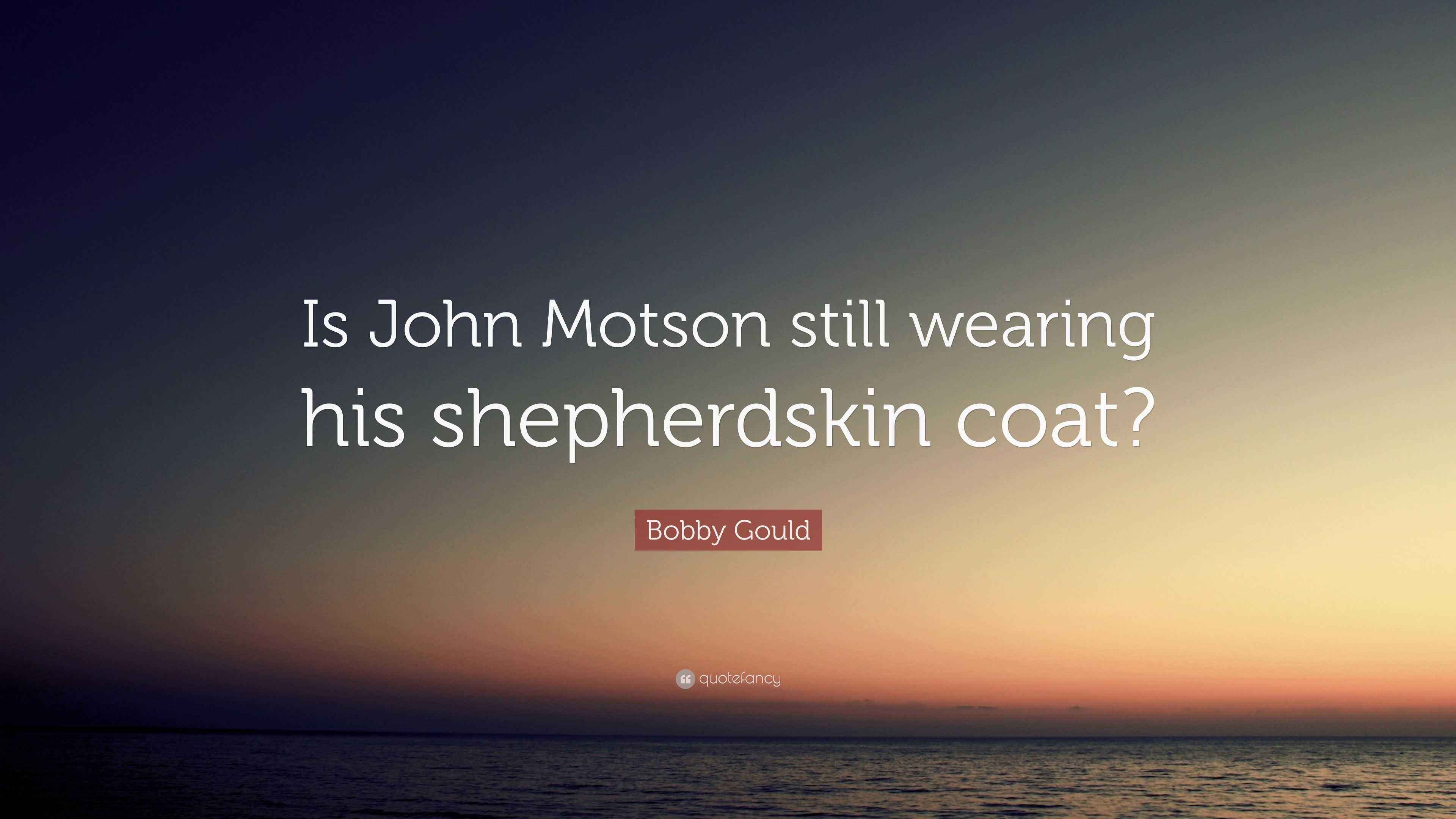 Bobby Gould Quote: “Is John Motson still wearing his shepherdskin coat?”