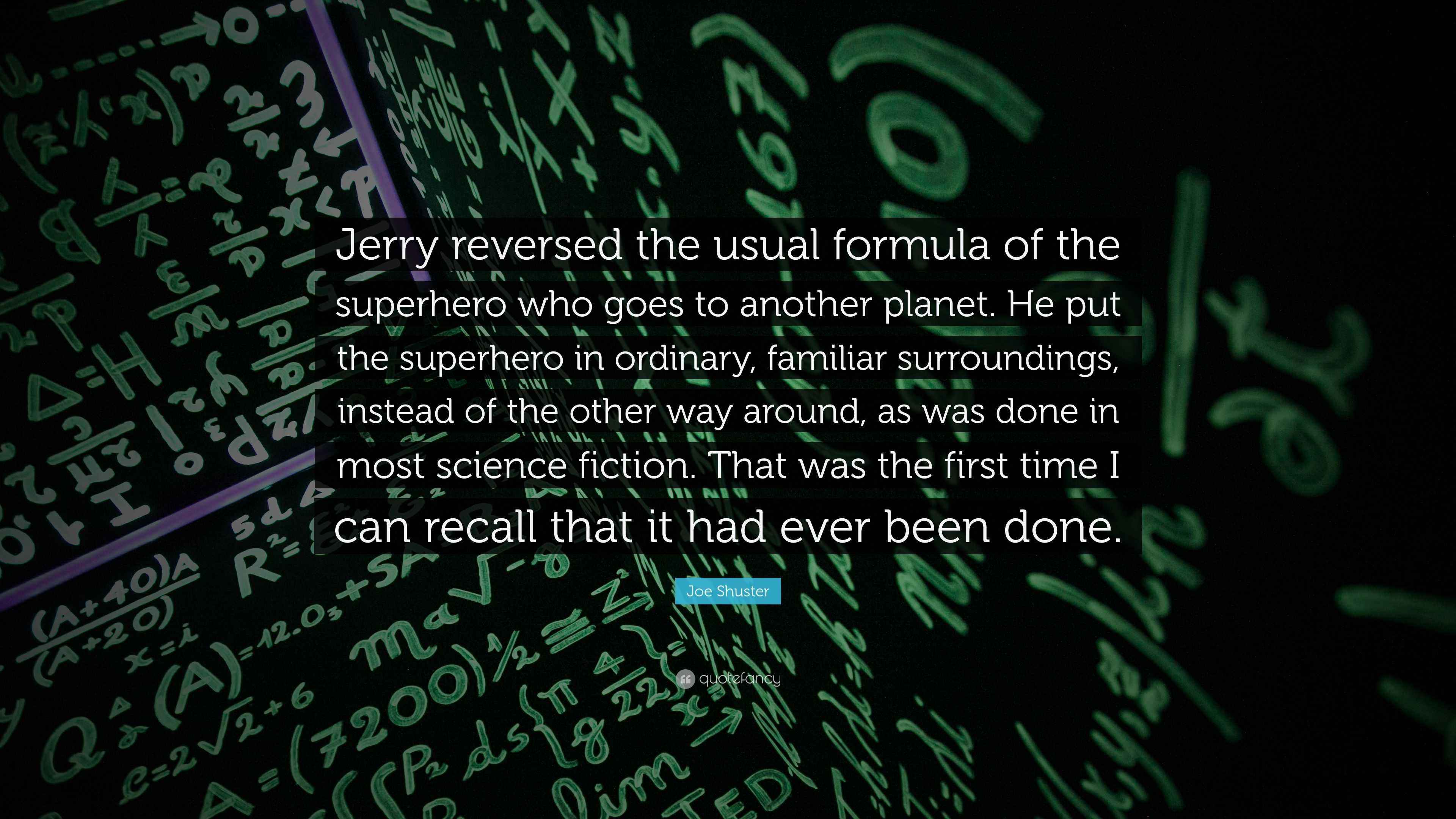 Joe Shuster Quote: “Jerry reversed the usual formula of the superhero ...