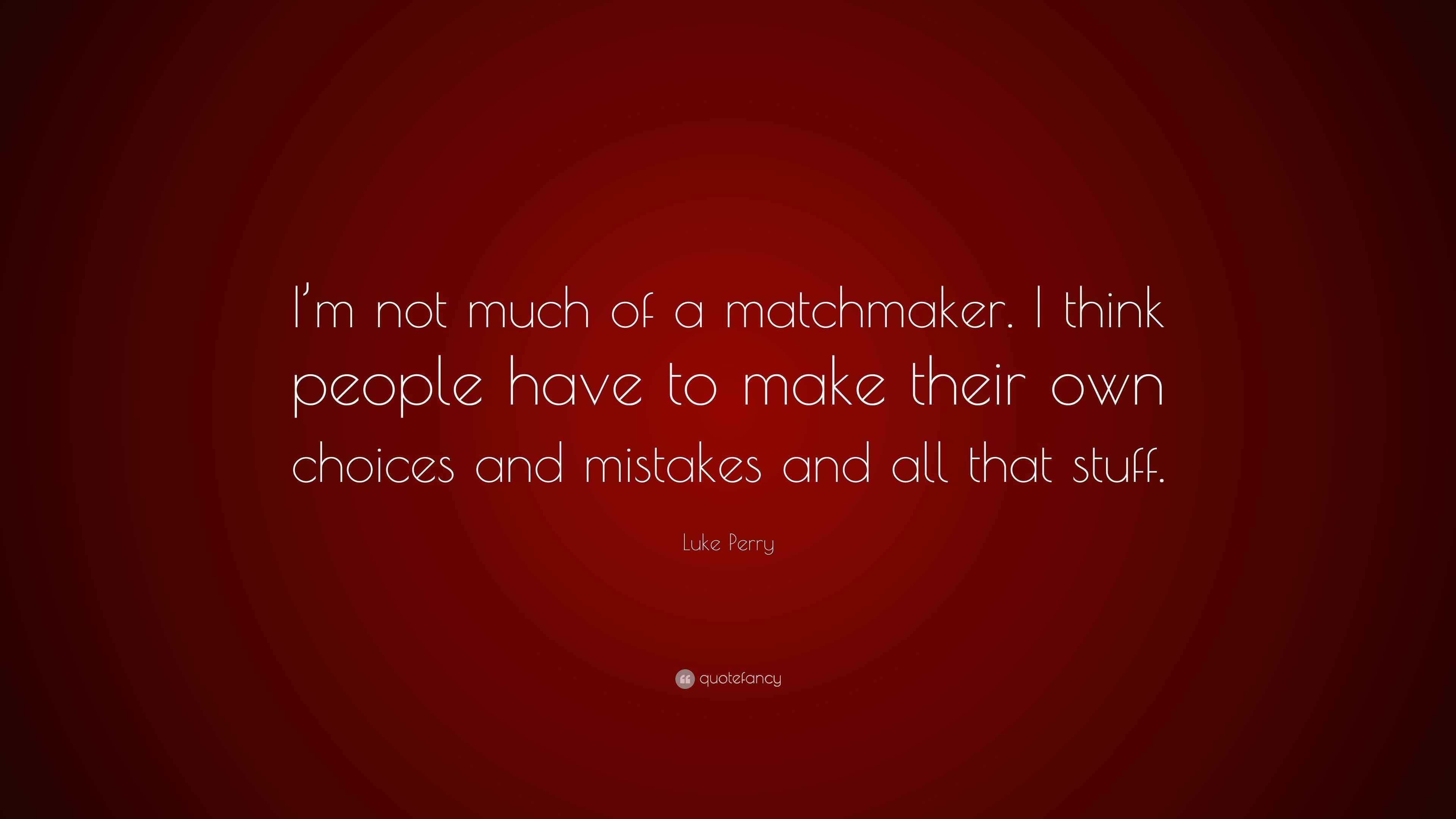 Luke Perry Quote: “I’m not much of a matchmaker. I think people have to ...
