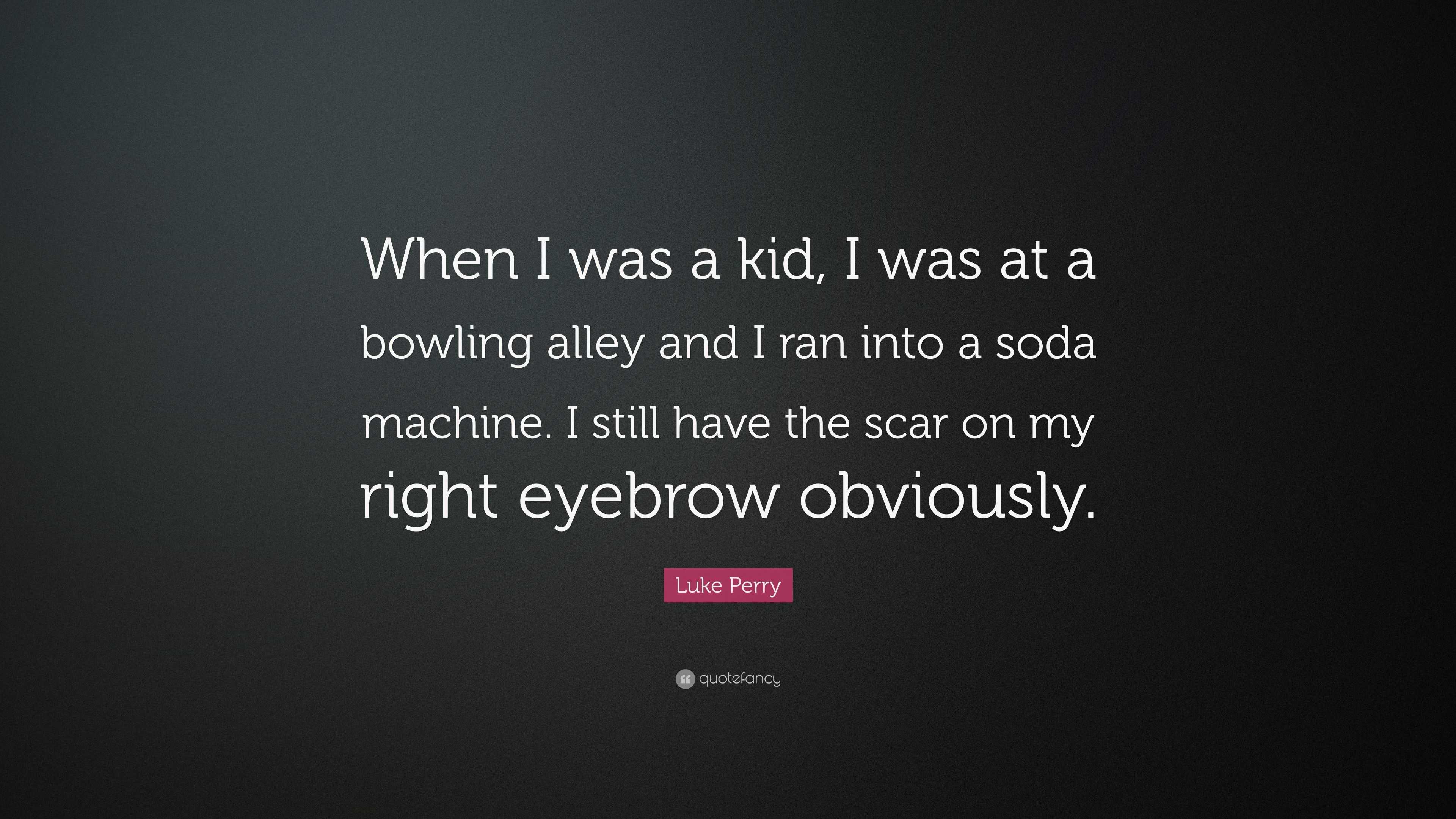 Luke Perry Quote: “When I was a kid, I was at a bowling alley and I ran ...