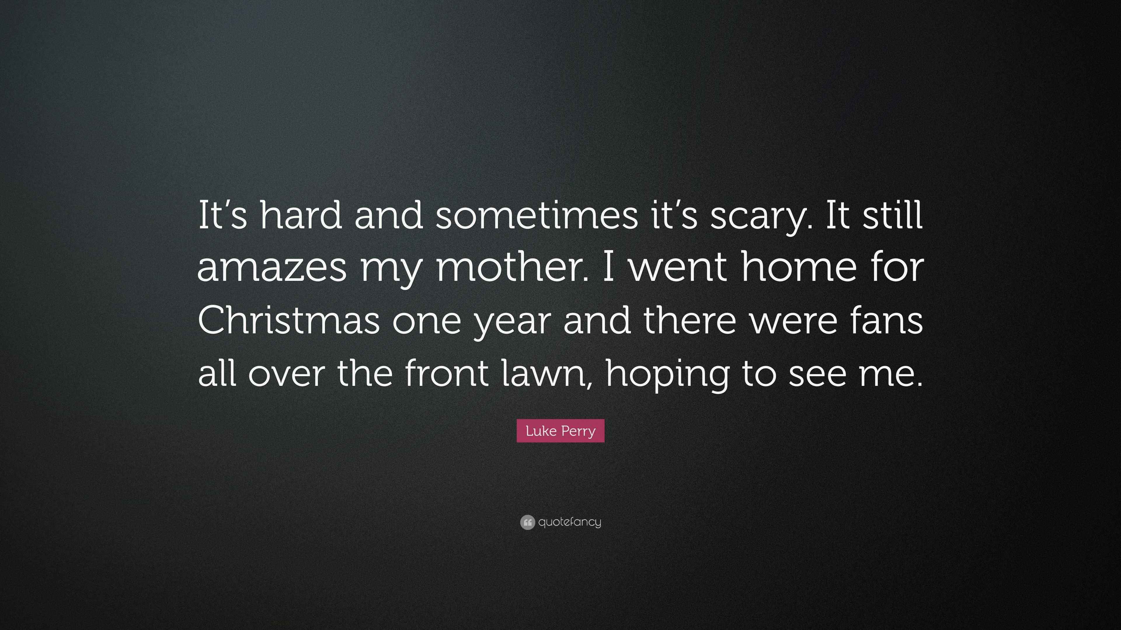 Luke Perry Quote: “It’s hard and sometimes it’s scary. It still amazes ...