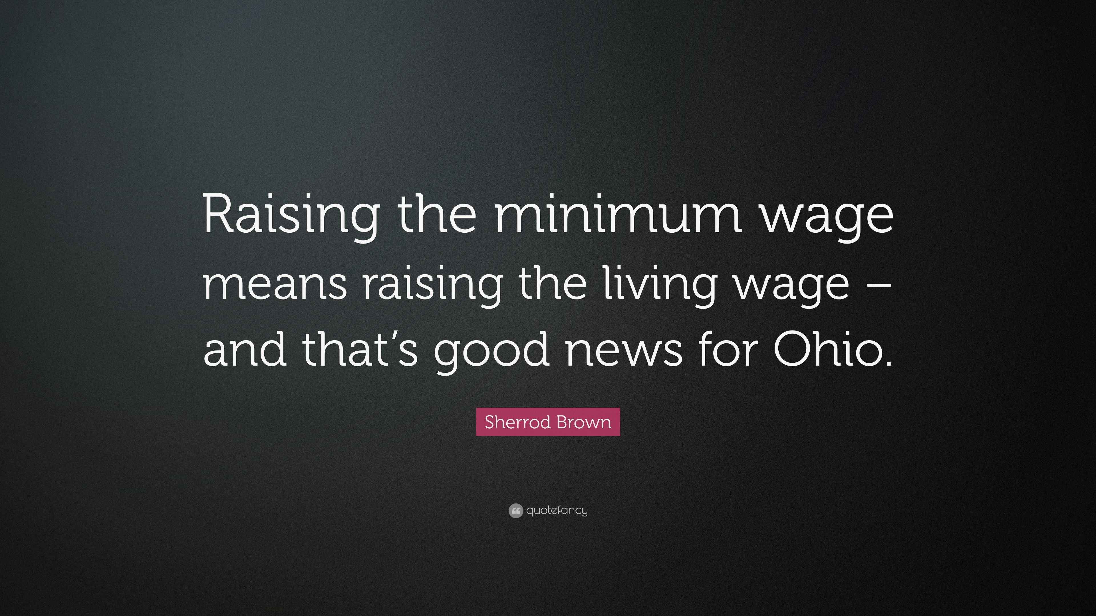 Sherrod Brown Quote: “Raising the minimum wage means raising the living ...