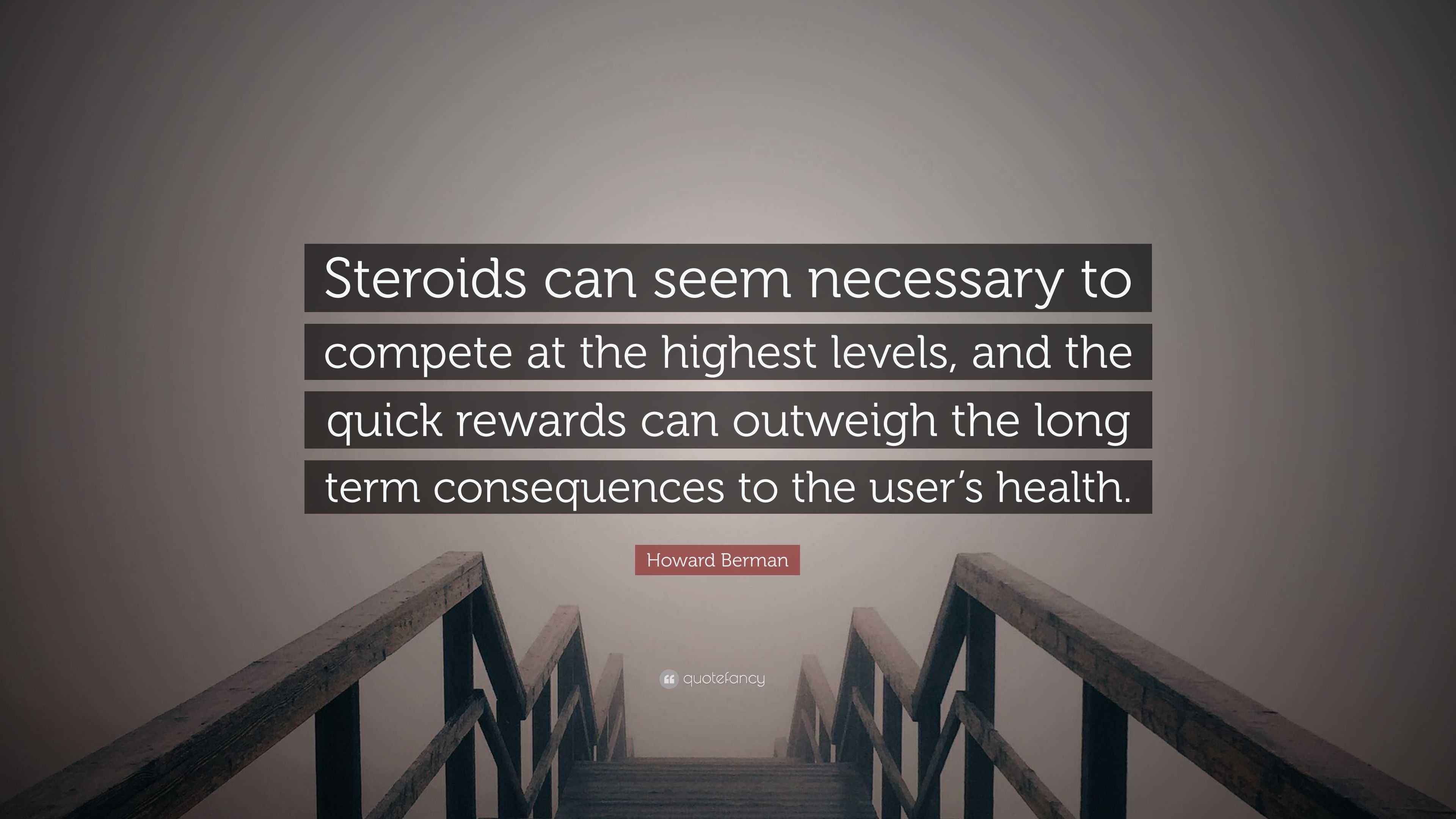 Howard Berman Quote: “Steroids can seem necessary to compete at the ...