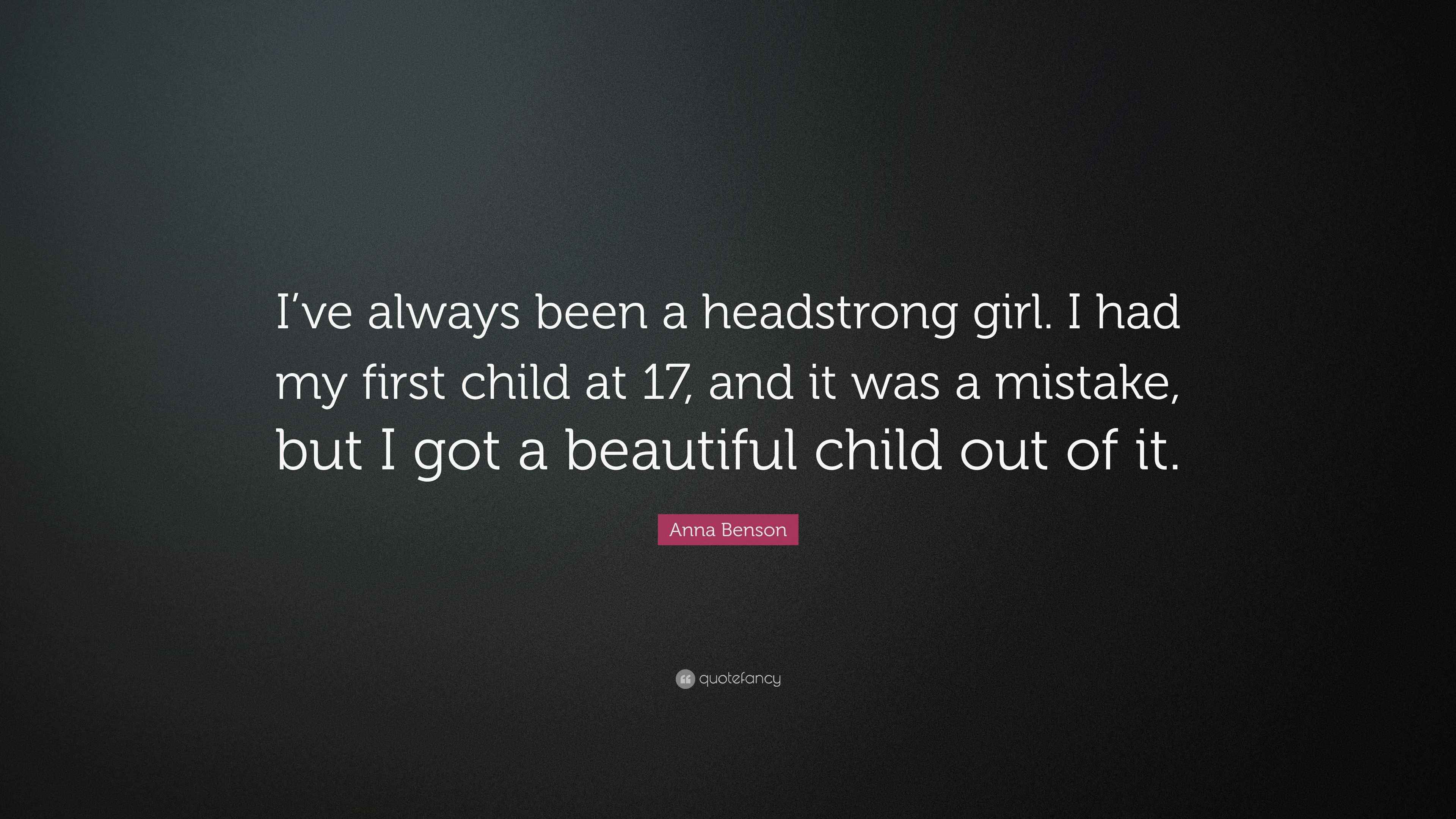 Anna Benson Quote: “I’ve always been a headstrong girl. I had my first ...