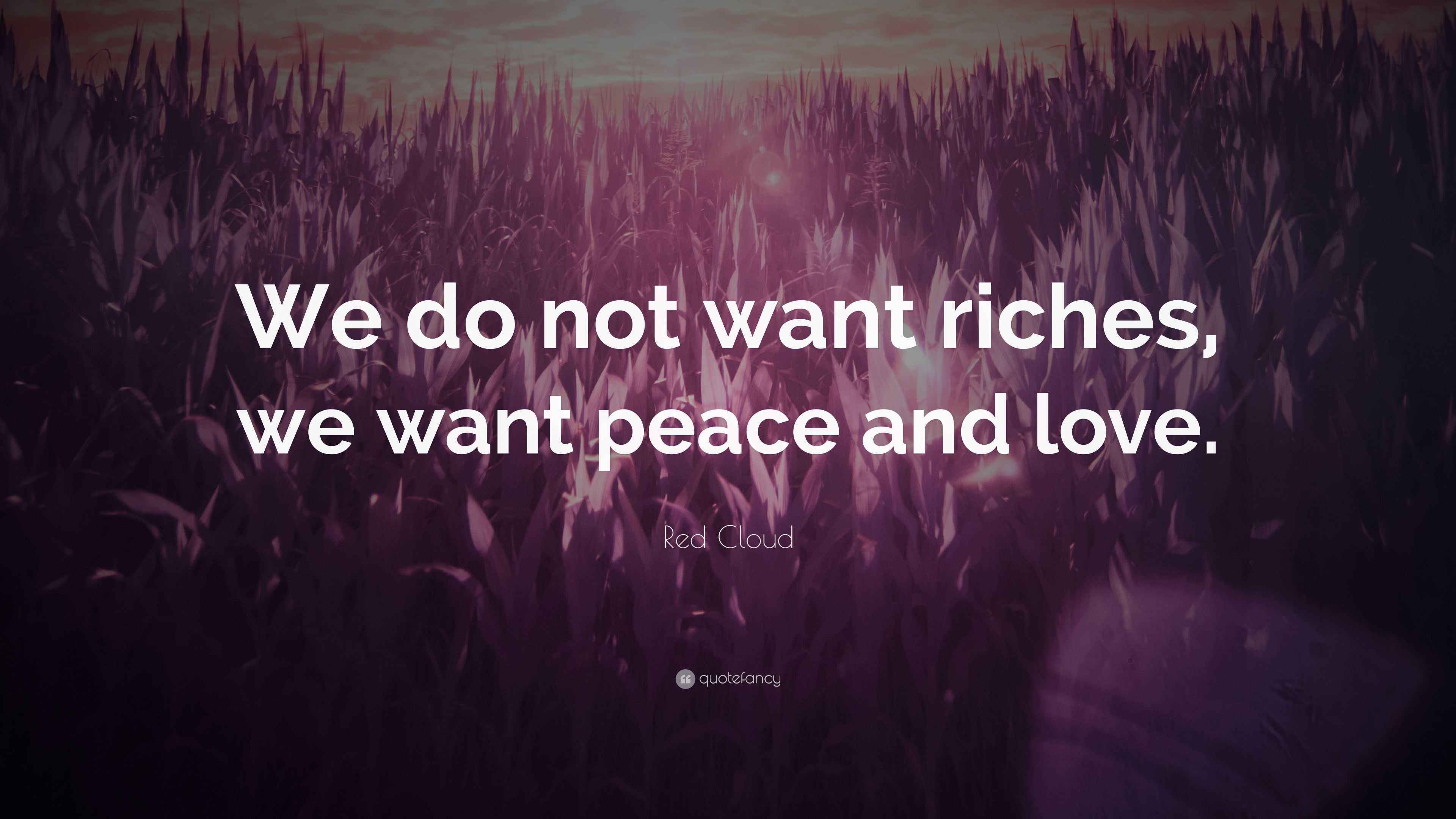 Red Cloud Quote: “We do not want riches, we want peace and love.”