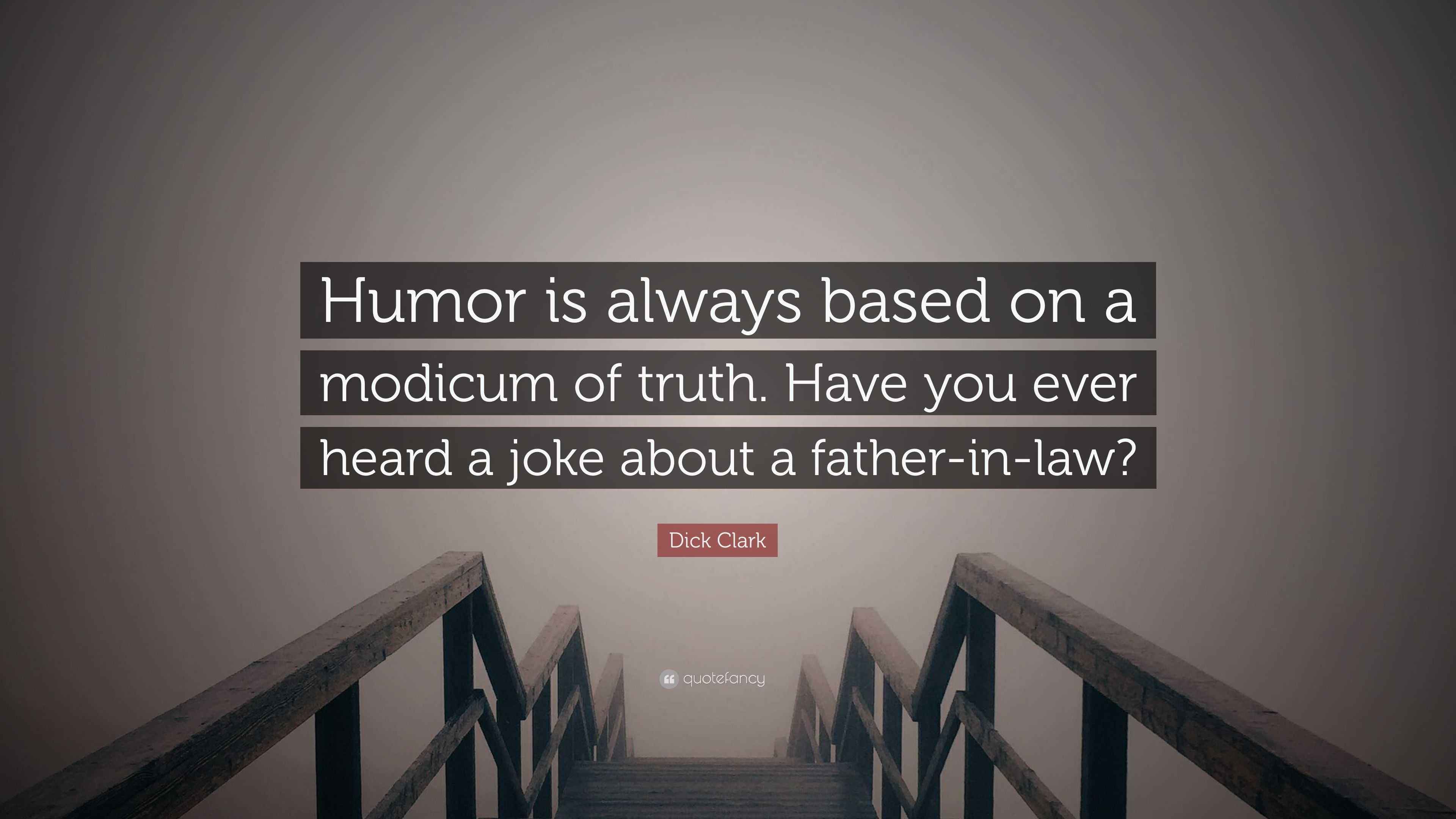 Dick Clark Quote: “Humor is always based on a modicum of truth. Have ...