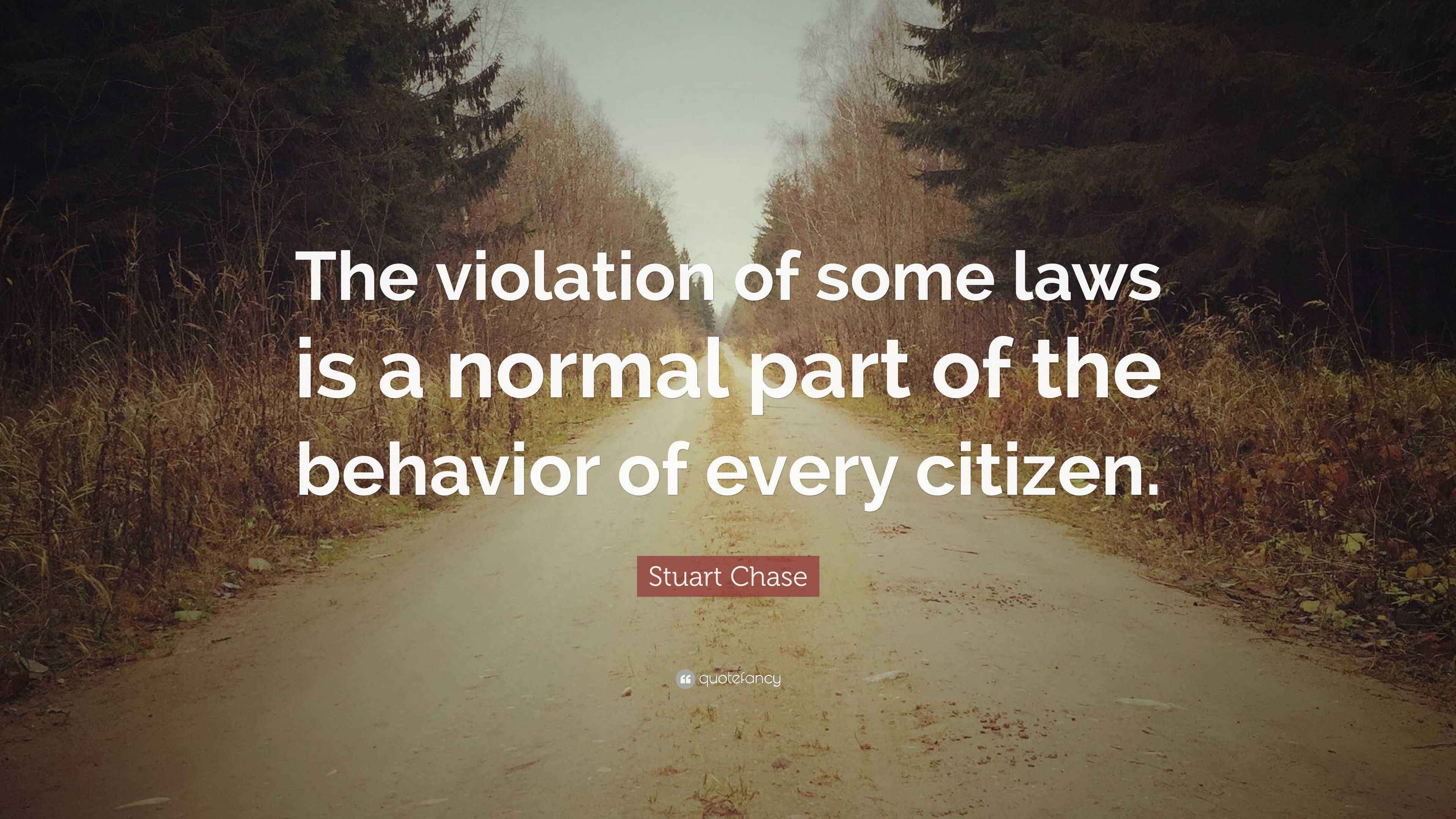 Stuart Chase Quote: “The violation of some laws is a normal part of the ...