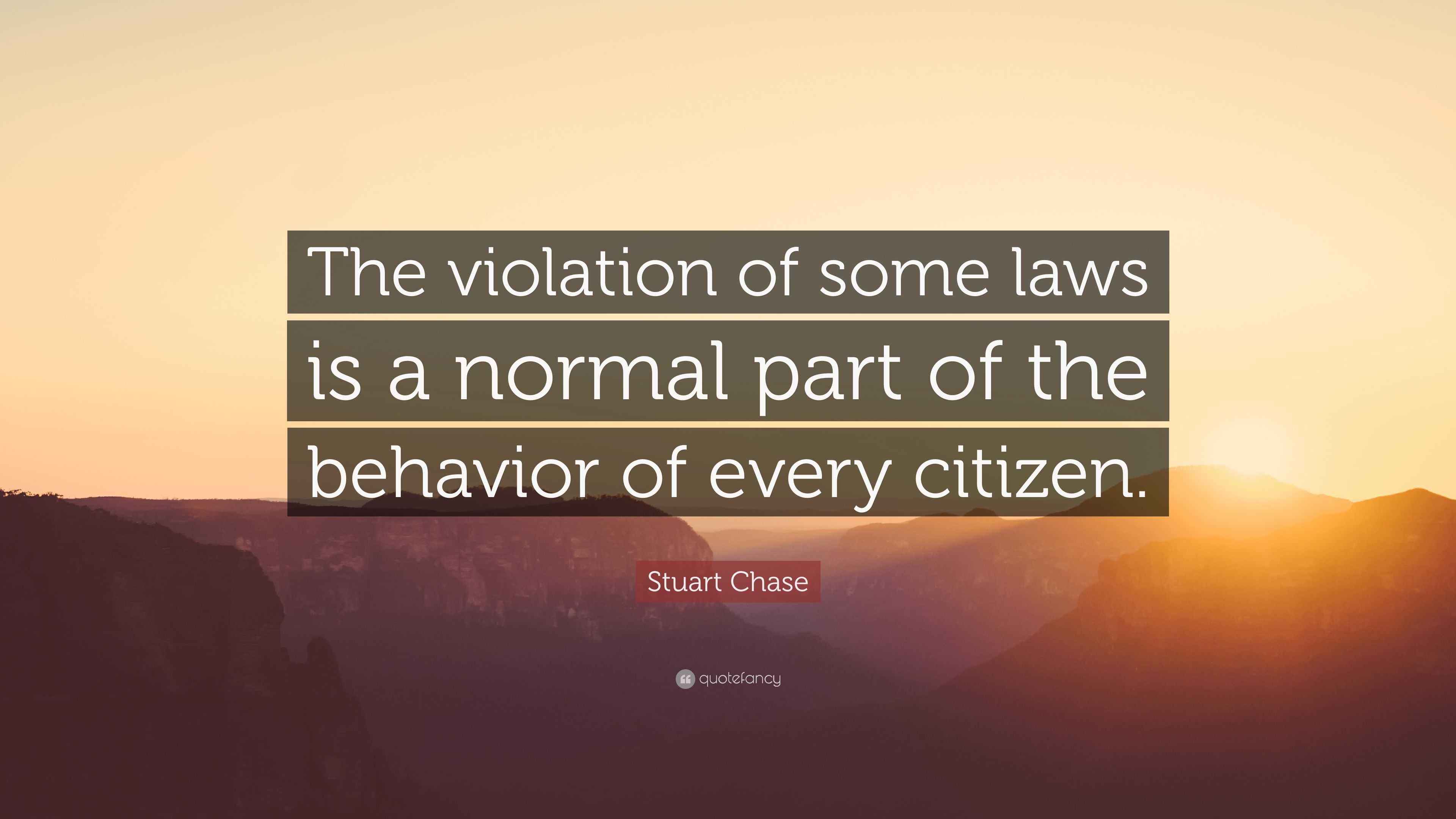 Stuart Chase Quote: “The violation of some laws is a normal part of the ...