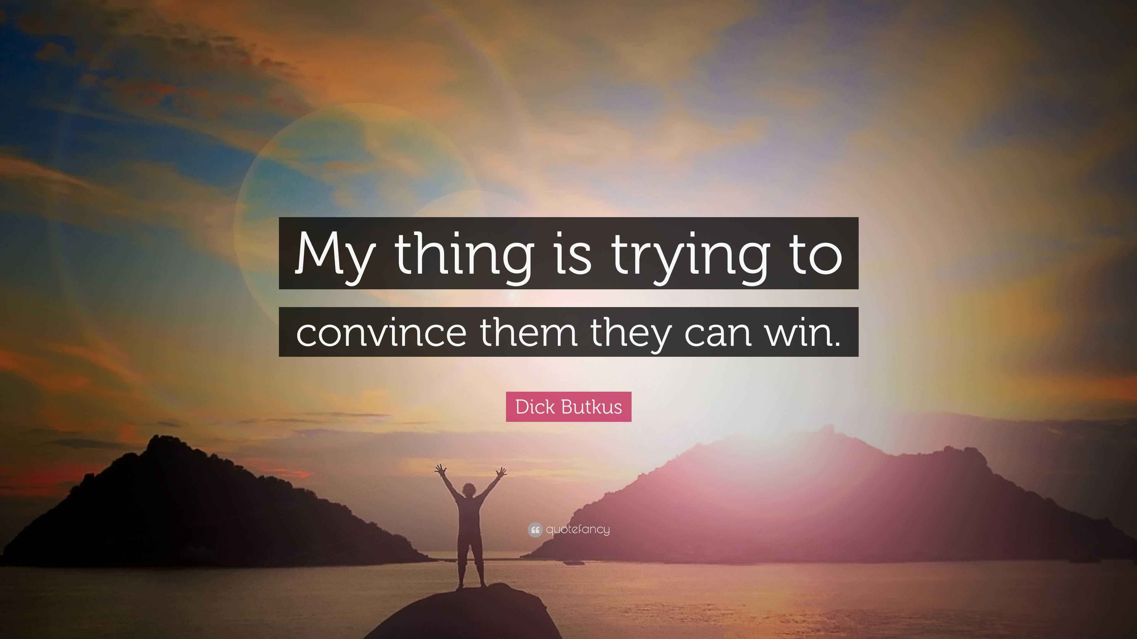 Dick Butkus Quote: “My thing is trying to convince them they can win.”