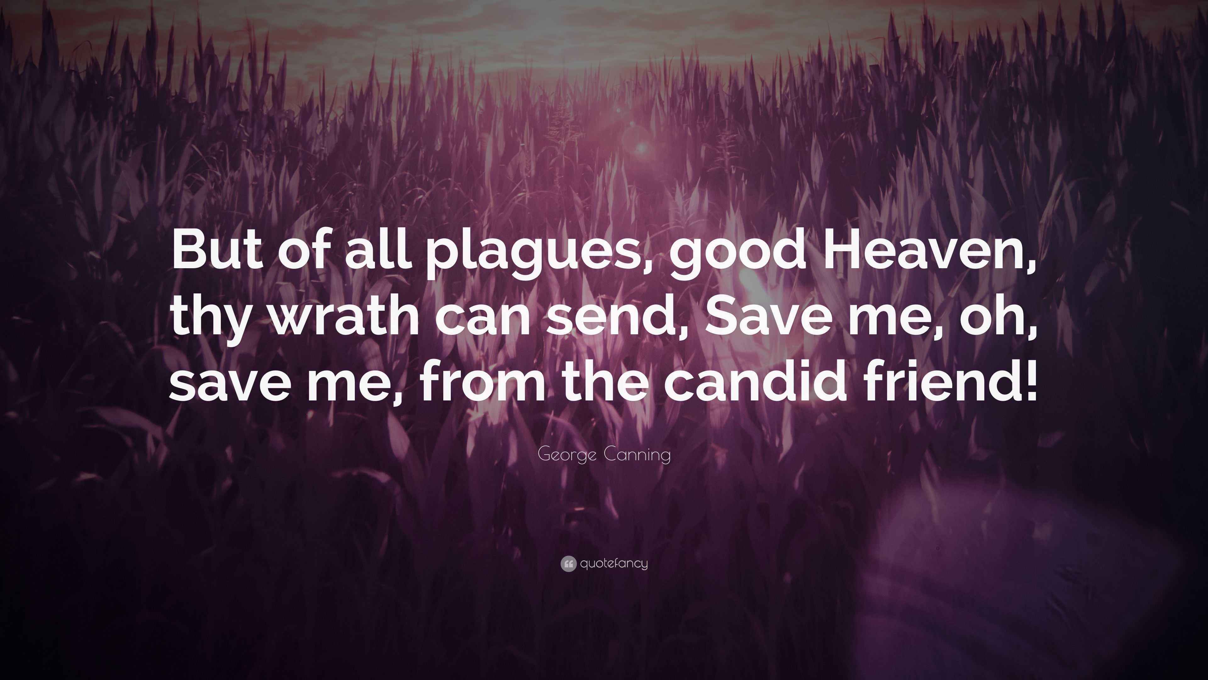 George Canning Quote: “But of all plagues, good Heaven, thy wrath can ...