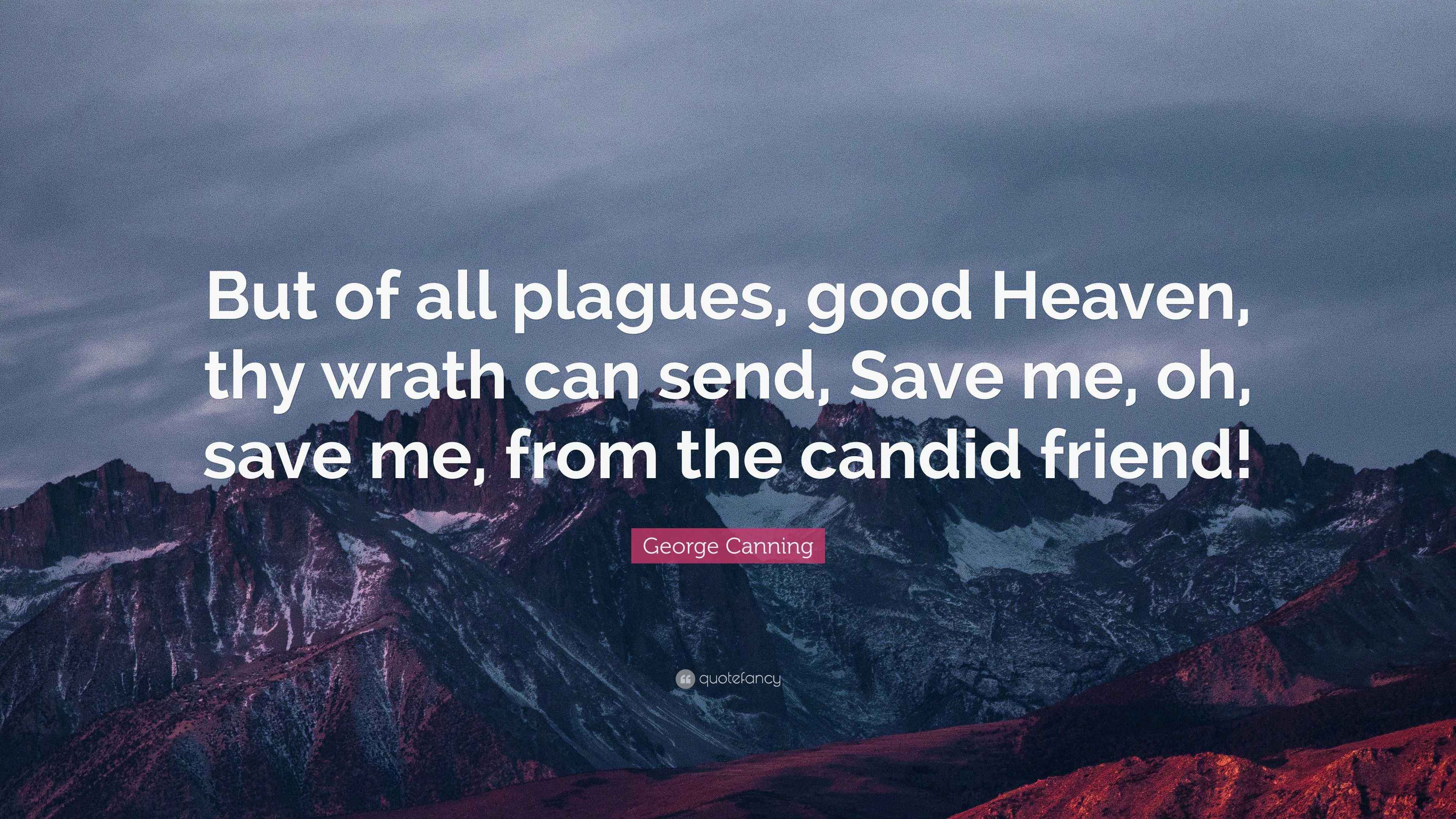 George Canning Quote: “But of all plagues, good Heaven, thy wrath can ...