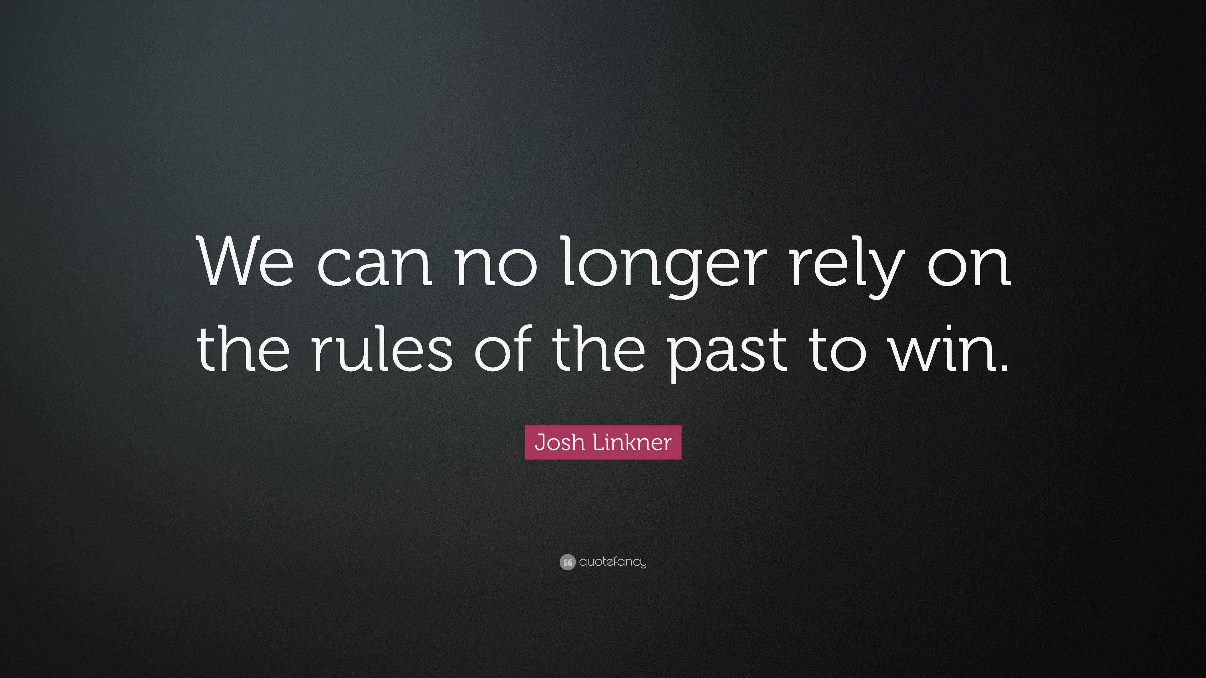 Josh Linkner Quote: “We can no longer rely on the rules of the past to ...