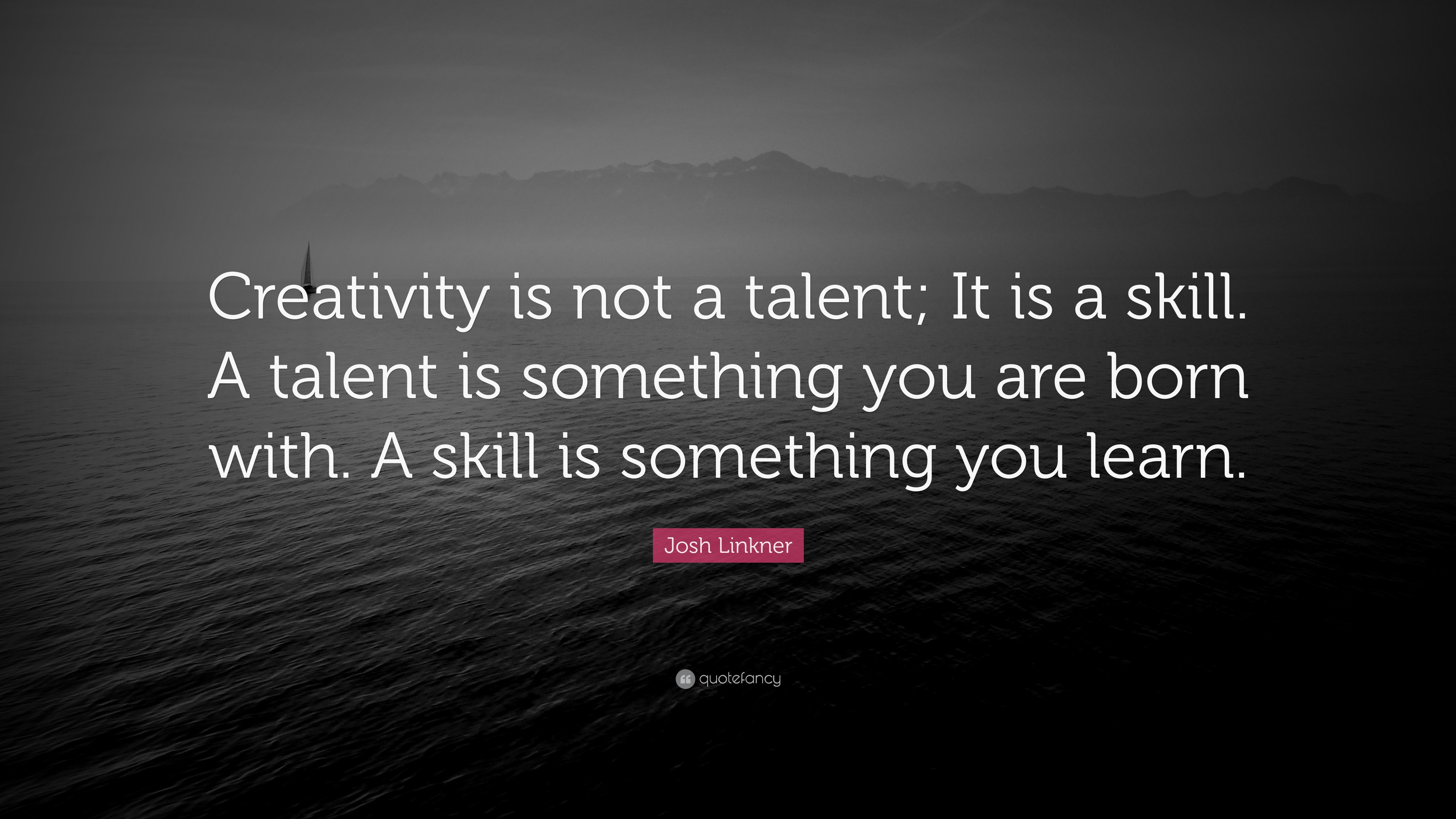 Josh Linkner Quote: “Creativity is not a talent; It is a skill. A ...