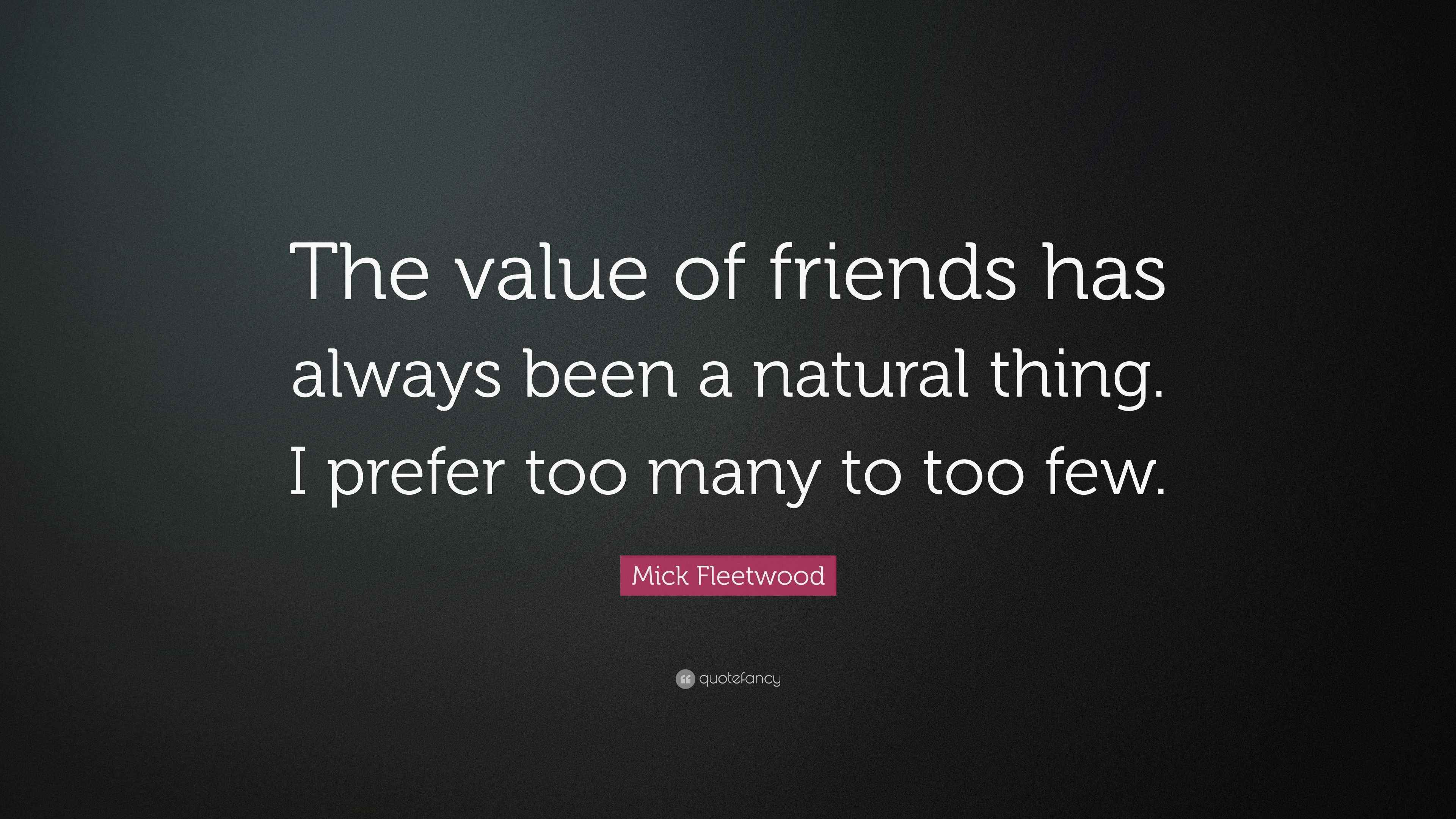 Mick Fleetwood Quote: “The value of friends has always been a natural ...