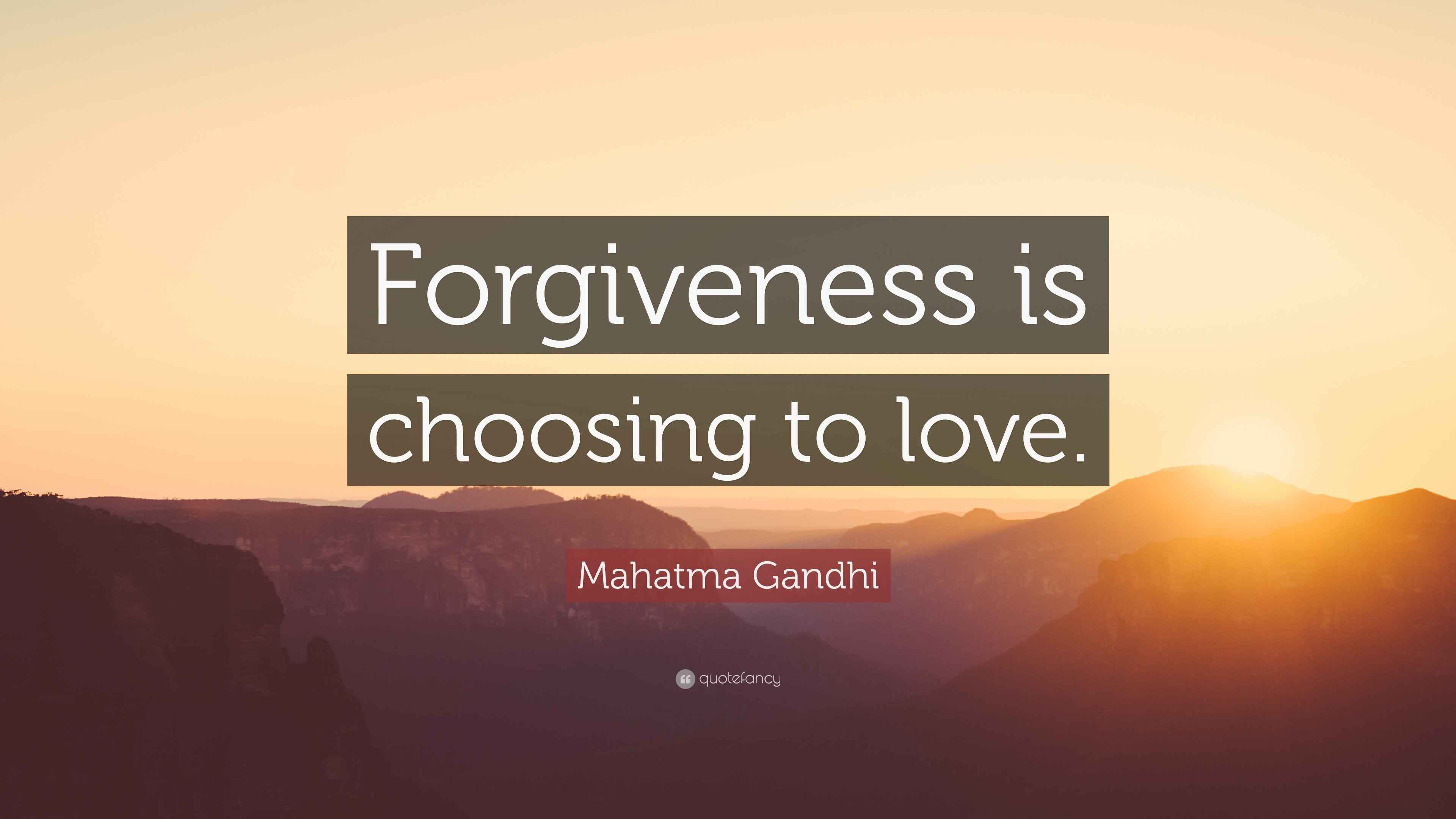 Mahatma Gandhi Quote: “Forgiveness is choosing to love.”