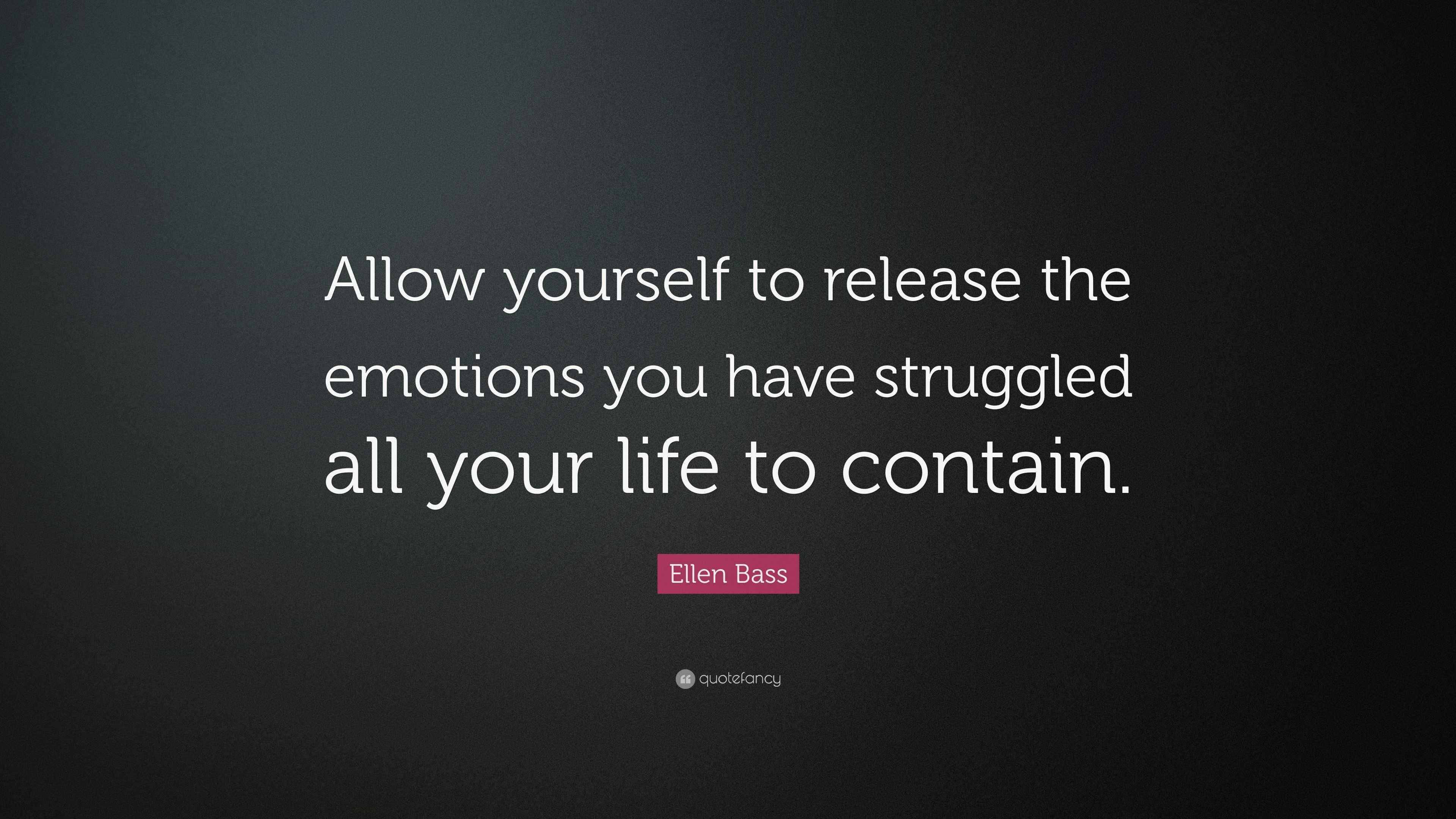Ellen Bass Quote: “Allow yourself to release the emotions you have ...
