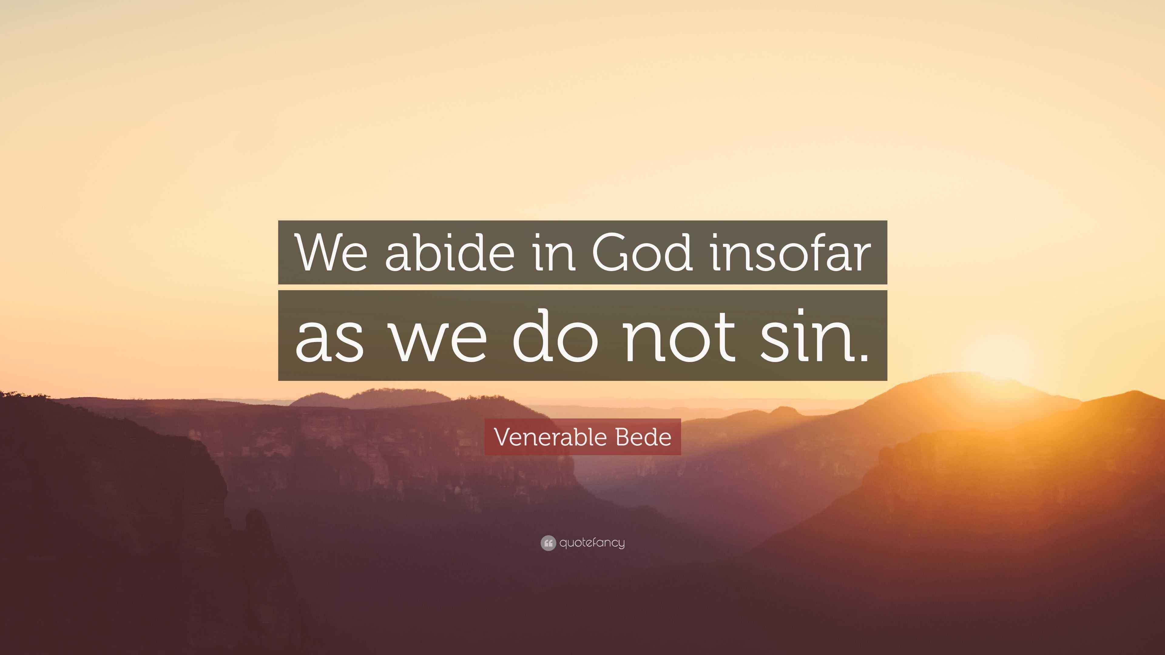 Venerable Bede Quote: “We abide in God insofar as we do not sin.”