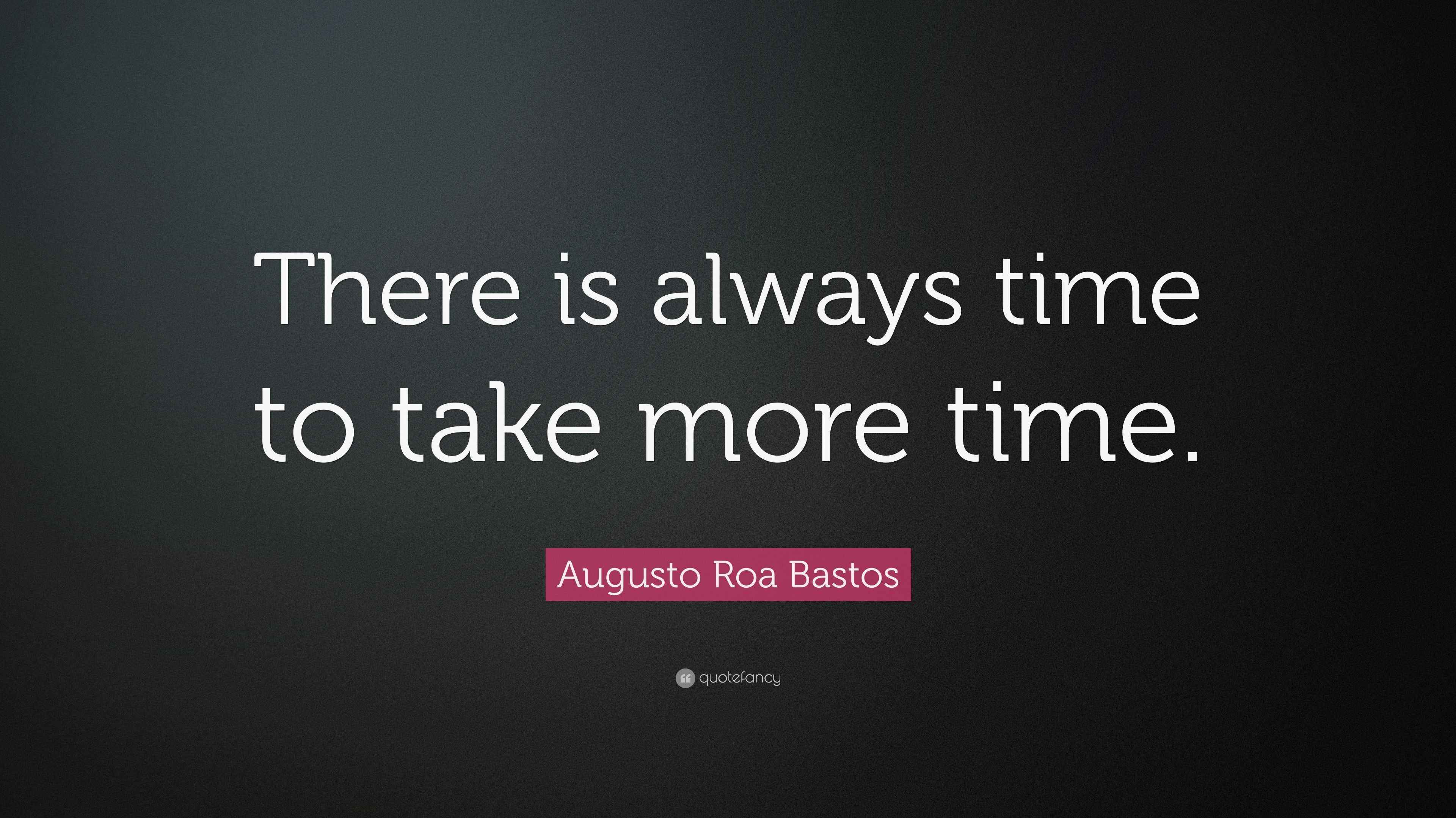 Augusto Roa Bastos Quote: “There is always time to take more time.”