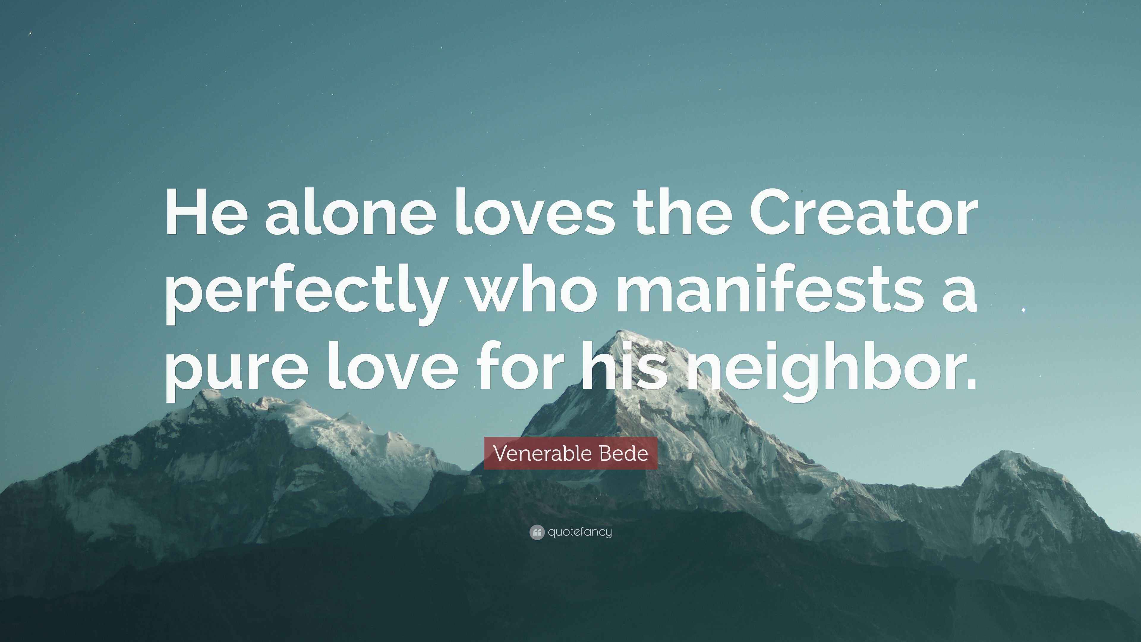 Venerable Bede Quote: “He alone loves the Creator perfectly who ...
