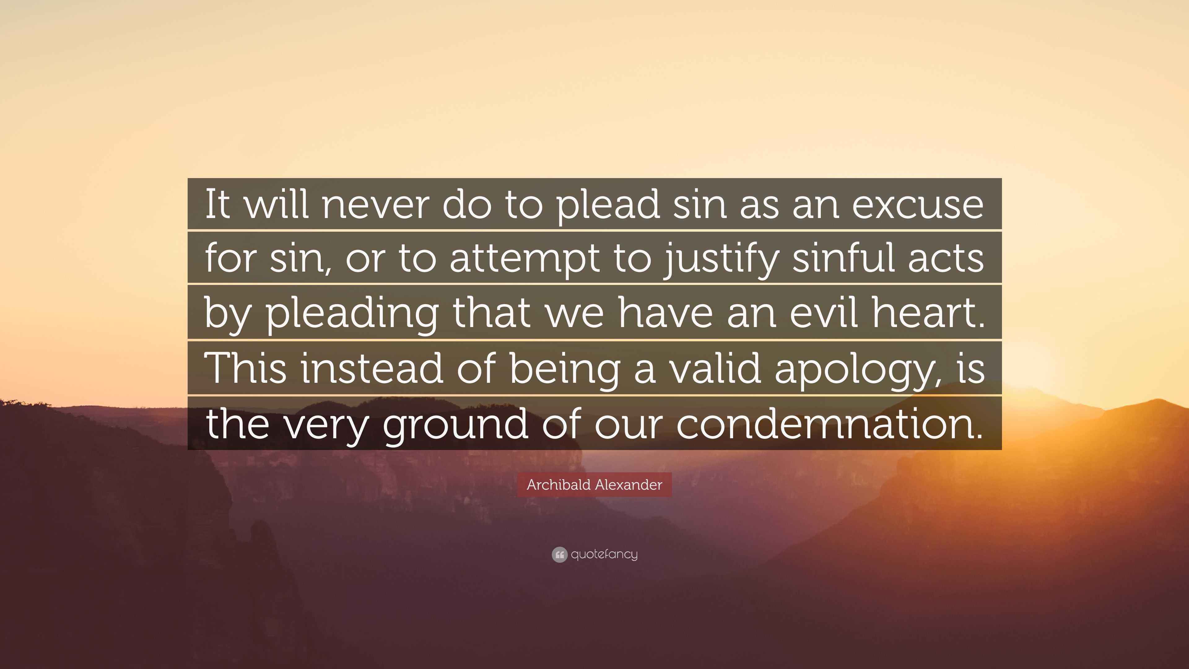 Archibald Alexander Quote: “It will never do to plead sin as an excuse ...