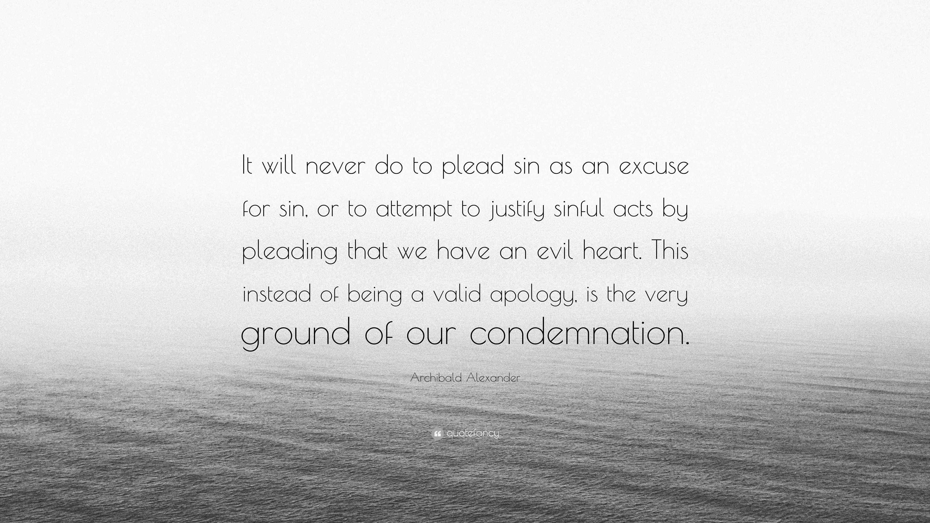 Archibald Alexander Quote: “It will never do to plead sin as an excuse ...