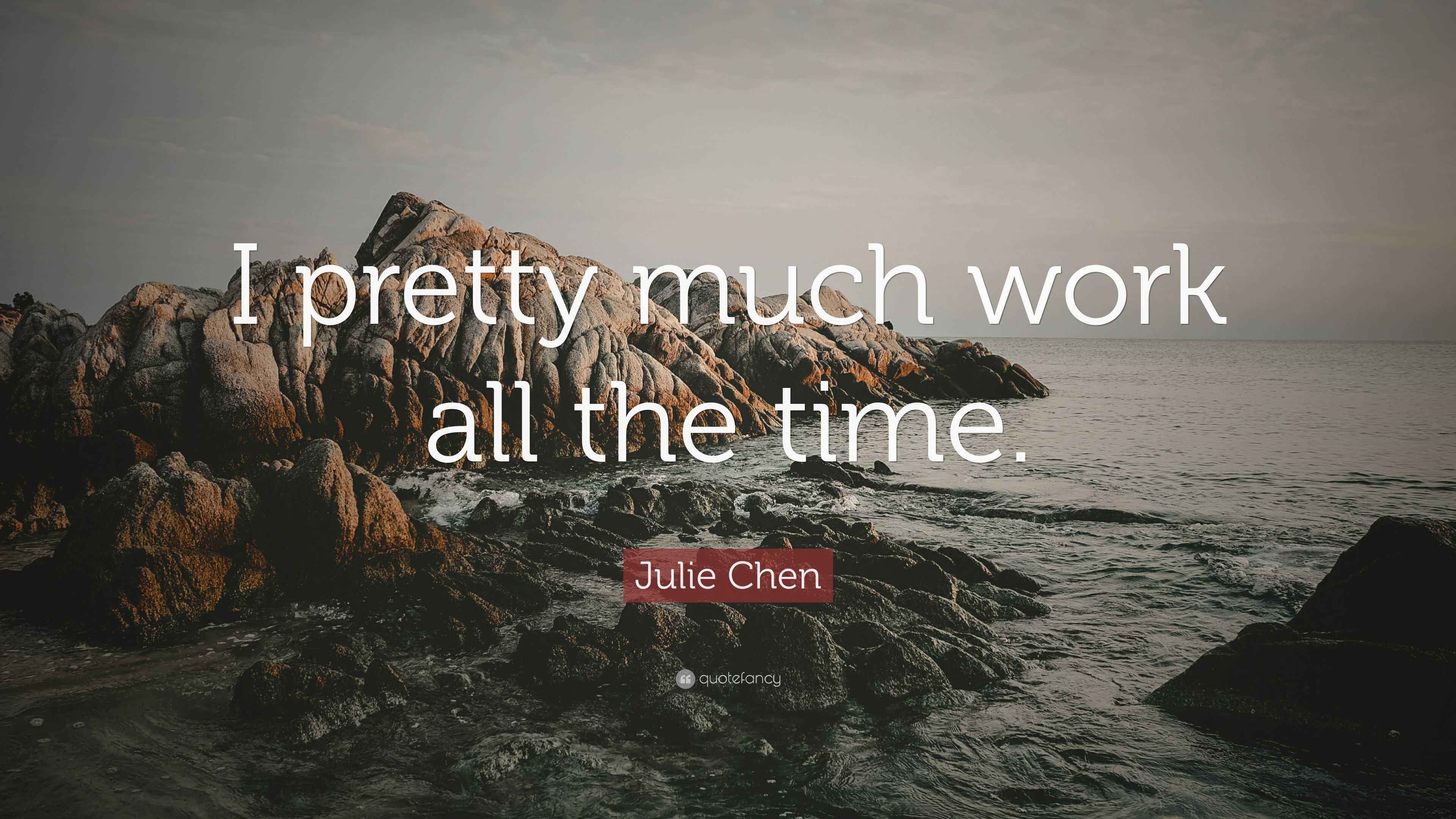 Julie Chen Quote: “I pretty much work all the time.”