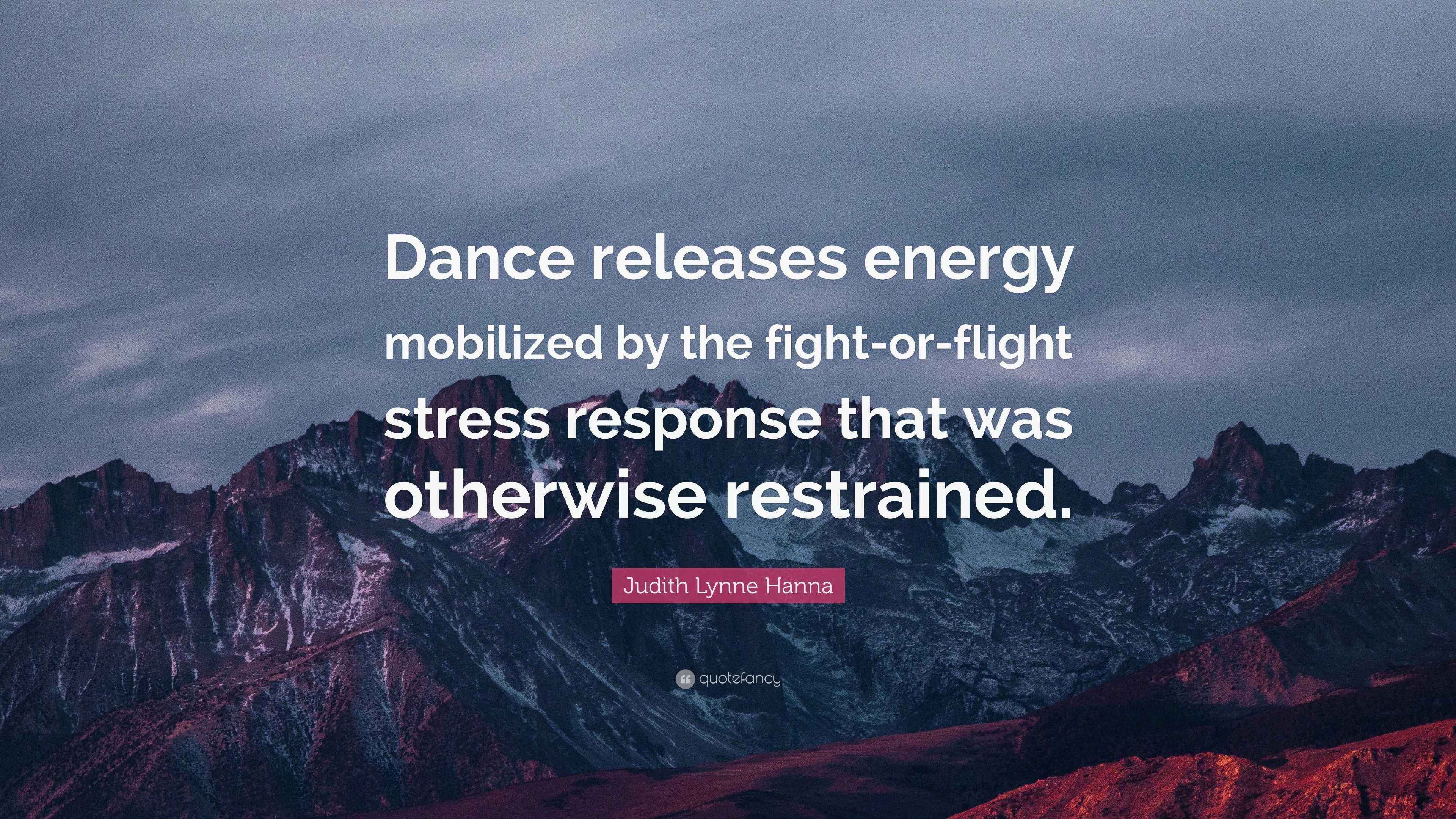 Judith Lynne Hanna Quote: “Dance releases energy mobilized by the fight ...