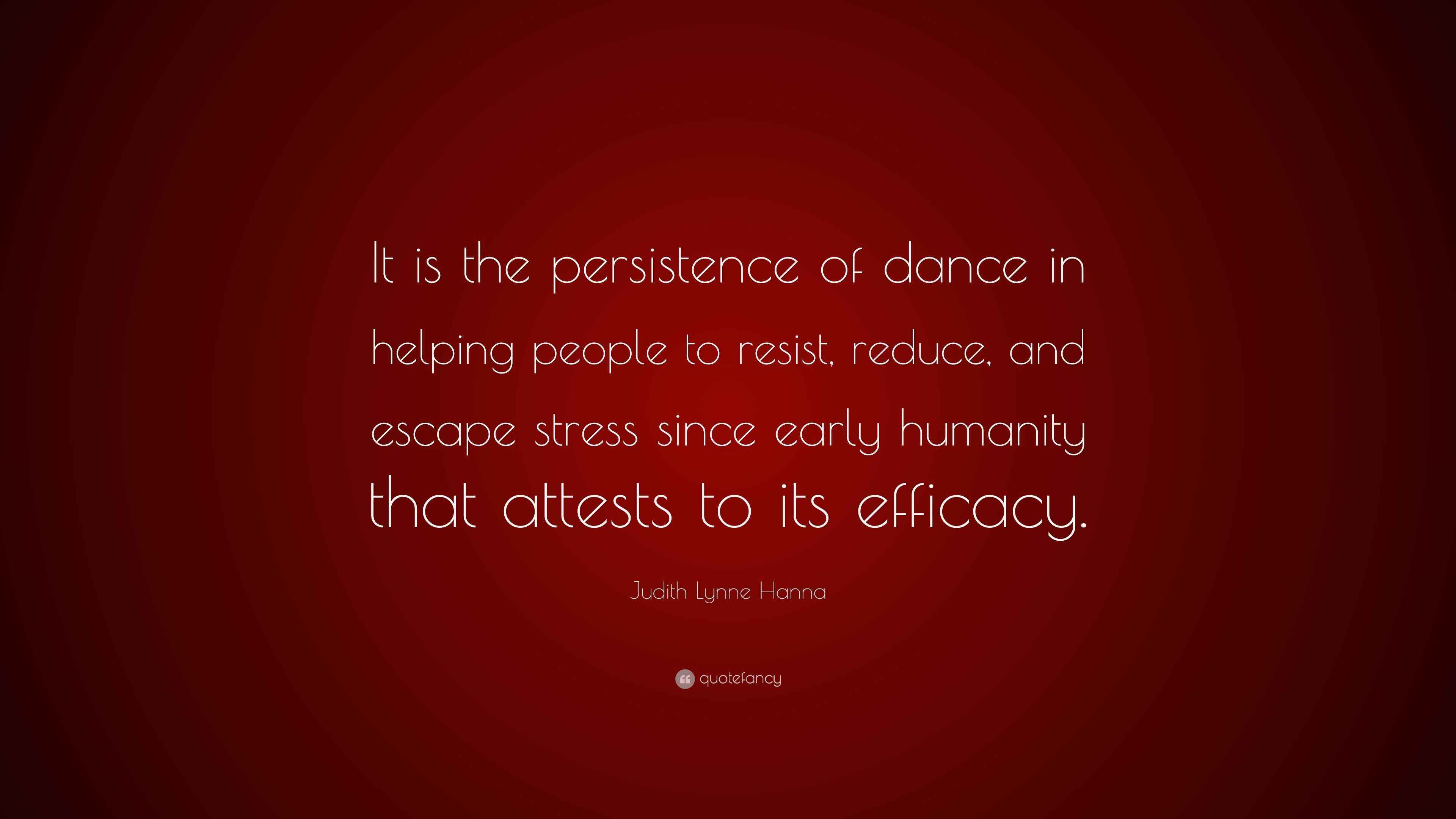 Judith Lynne Hanna Quote: “It is the persistence of dance in helping ...