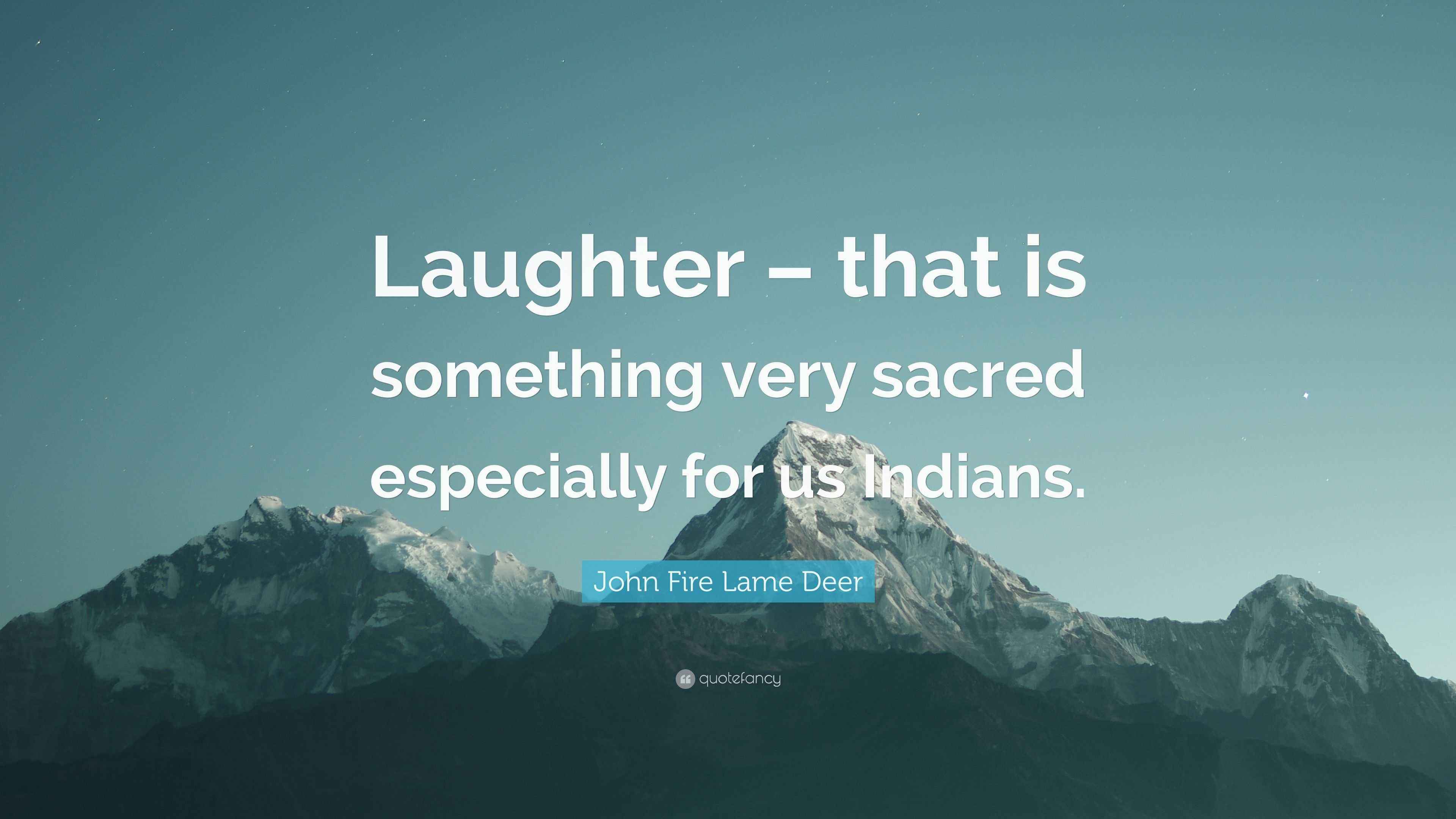 John Fire Lame Deer Quote: “Laughter – that is something very sacred ...