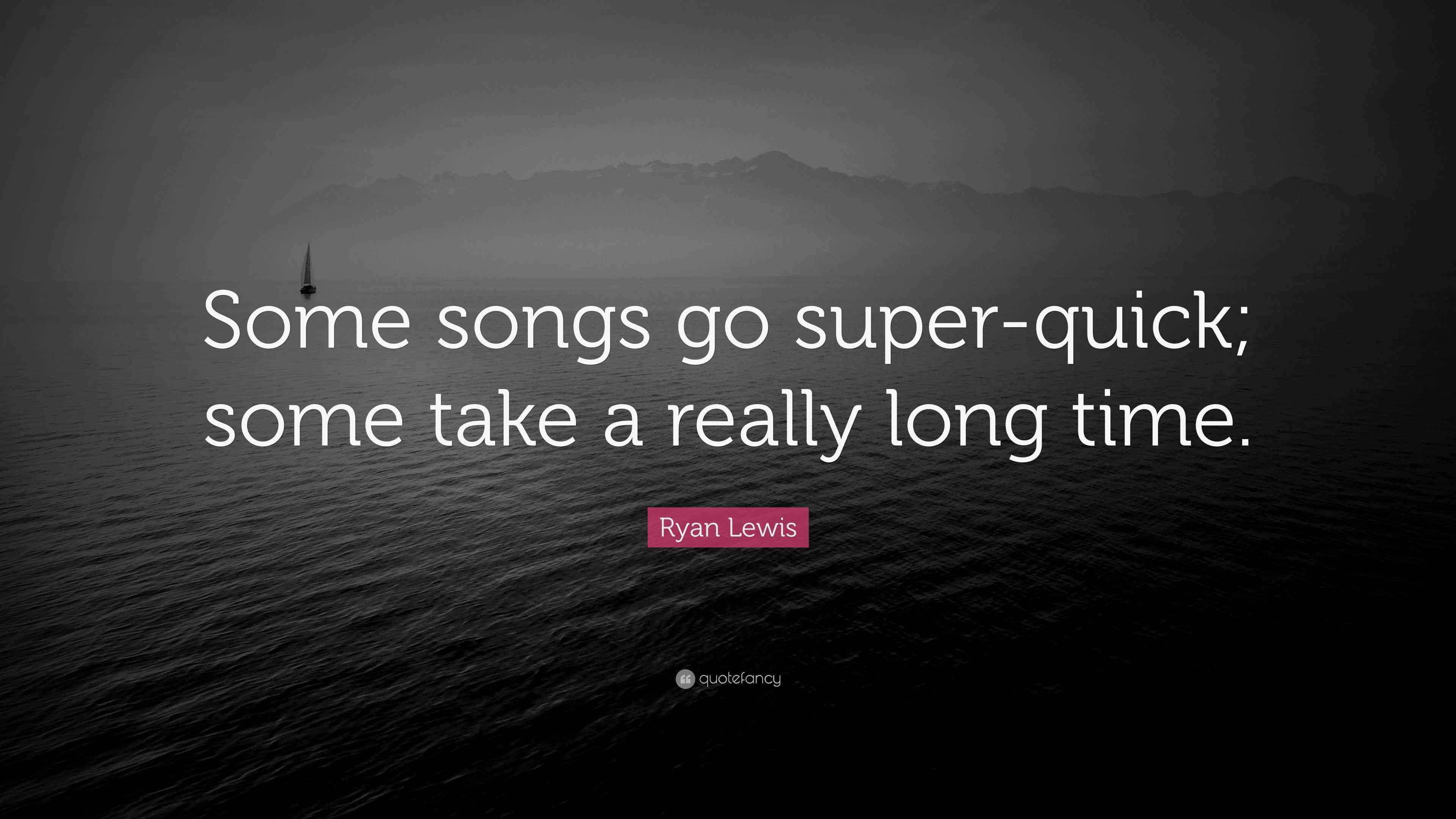 Ryan Lewis Quote: “Some songs go super-quick; some take a really long ...
