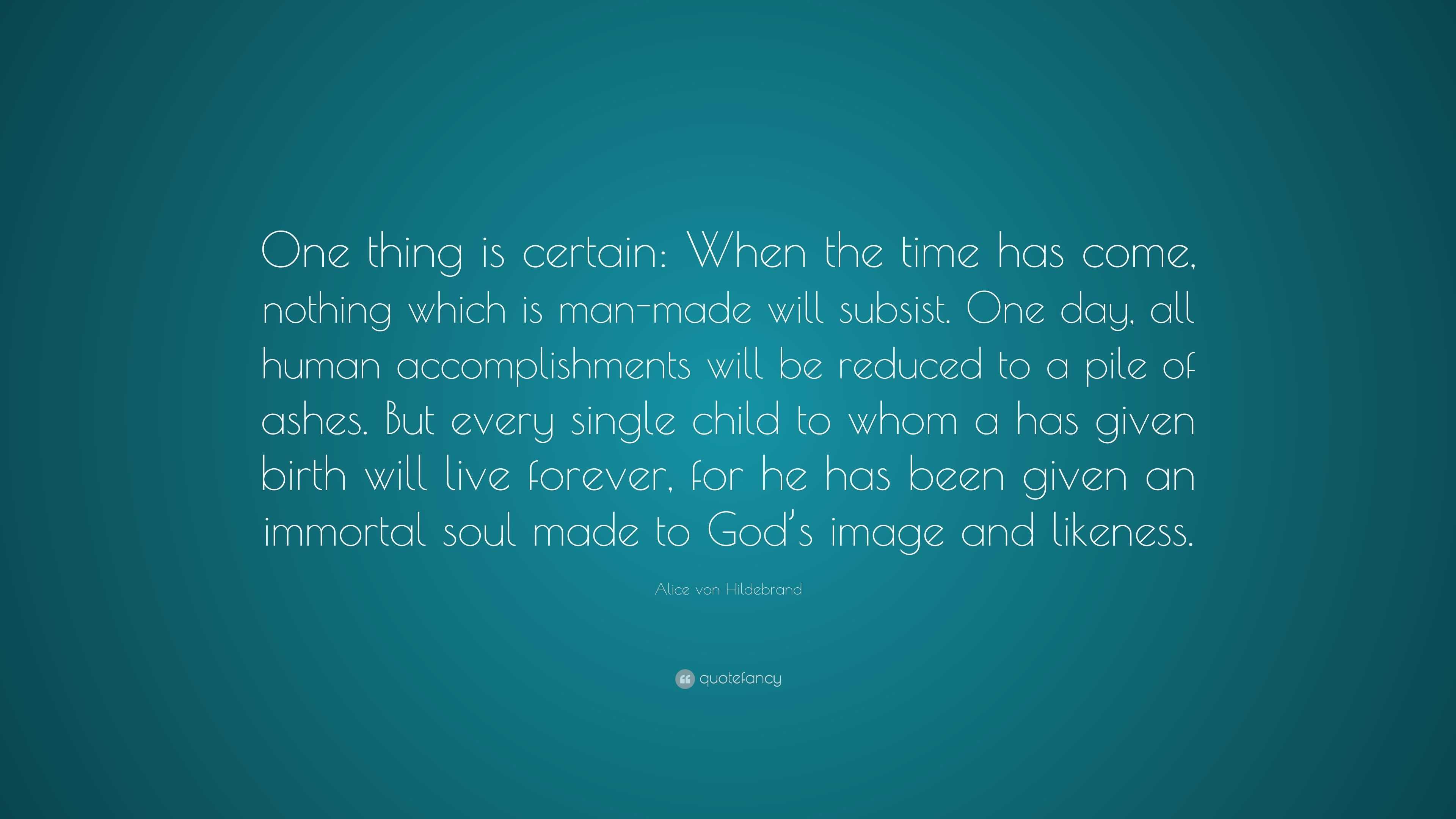 Alice von Hildebrand Quote: “One thing is certain: When the time has ...