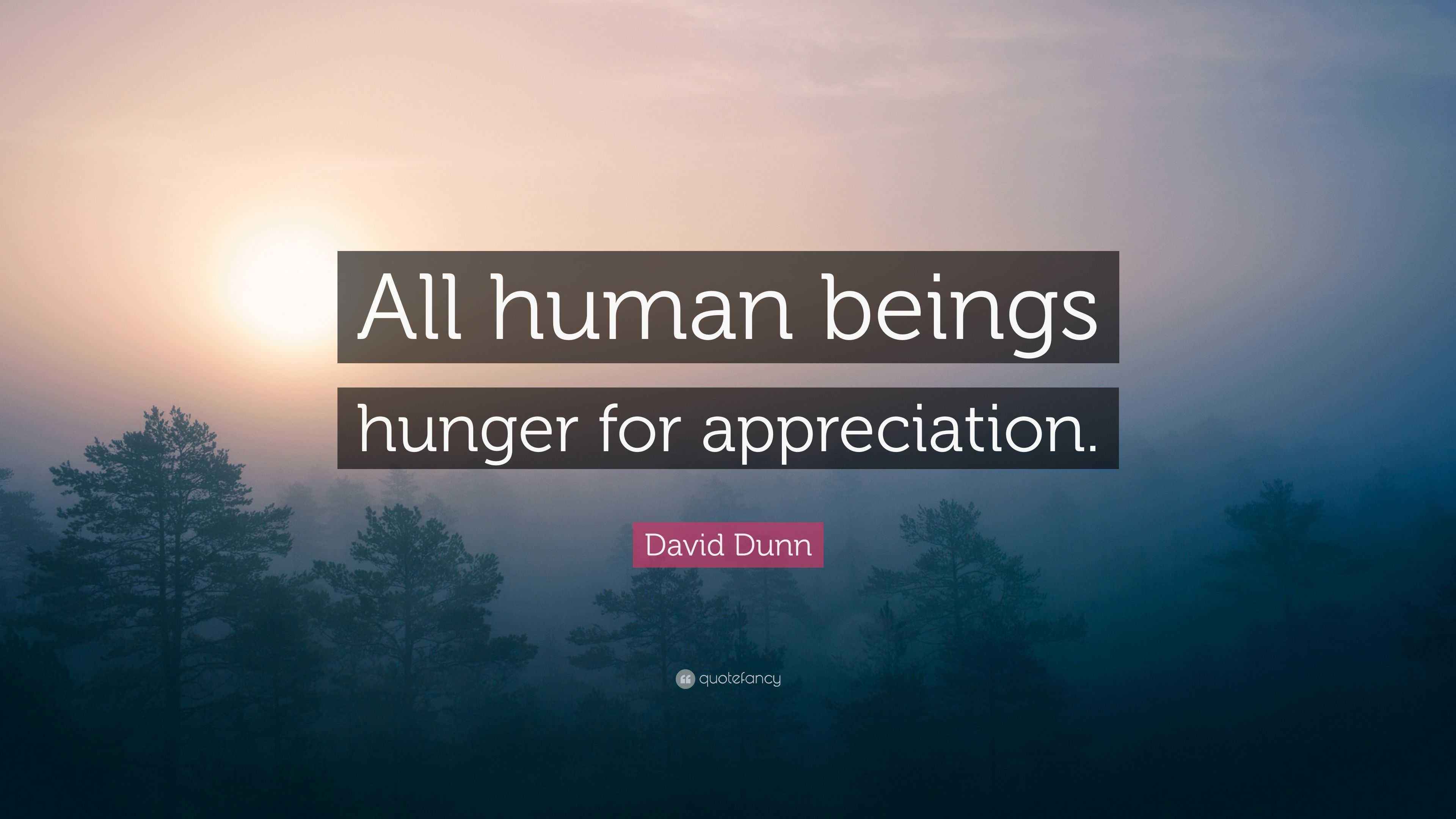 David Dunn Quote: “All human beings hunger for appreciation.”