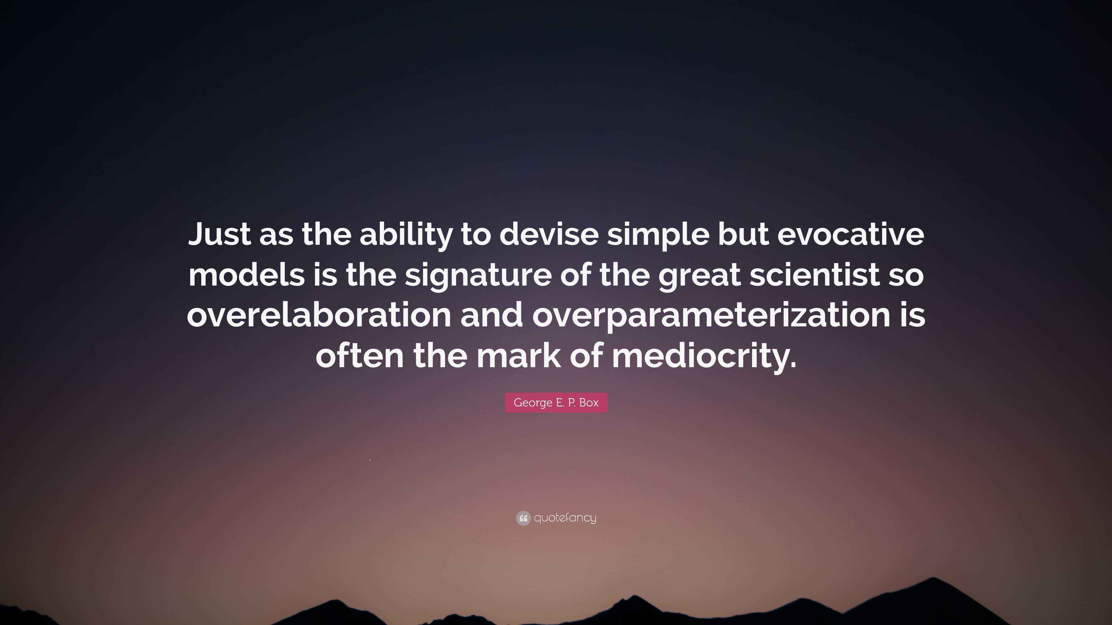George E. P. Box Quote: “Just as the ability to devise simple but ...