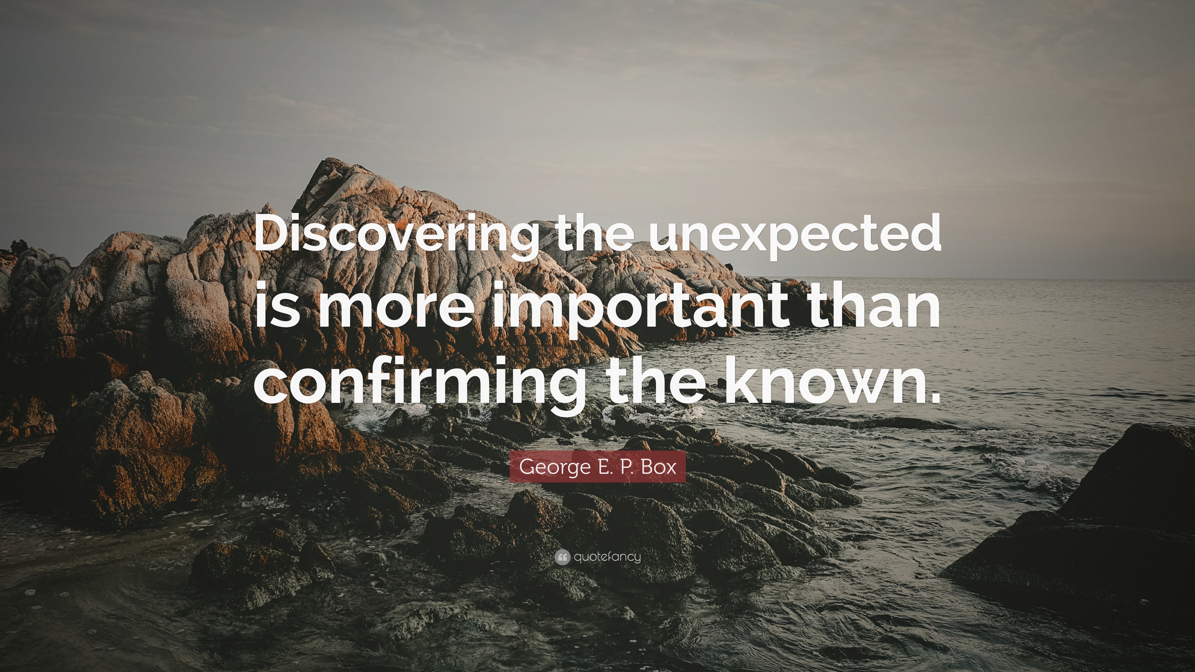 George E. P. Box Quote: “Discovering the unexpected is more important ...