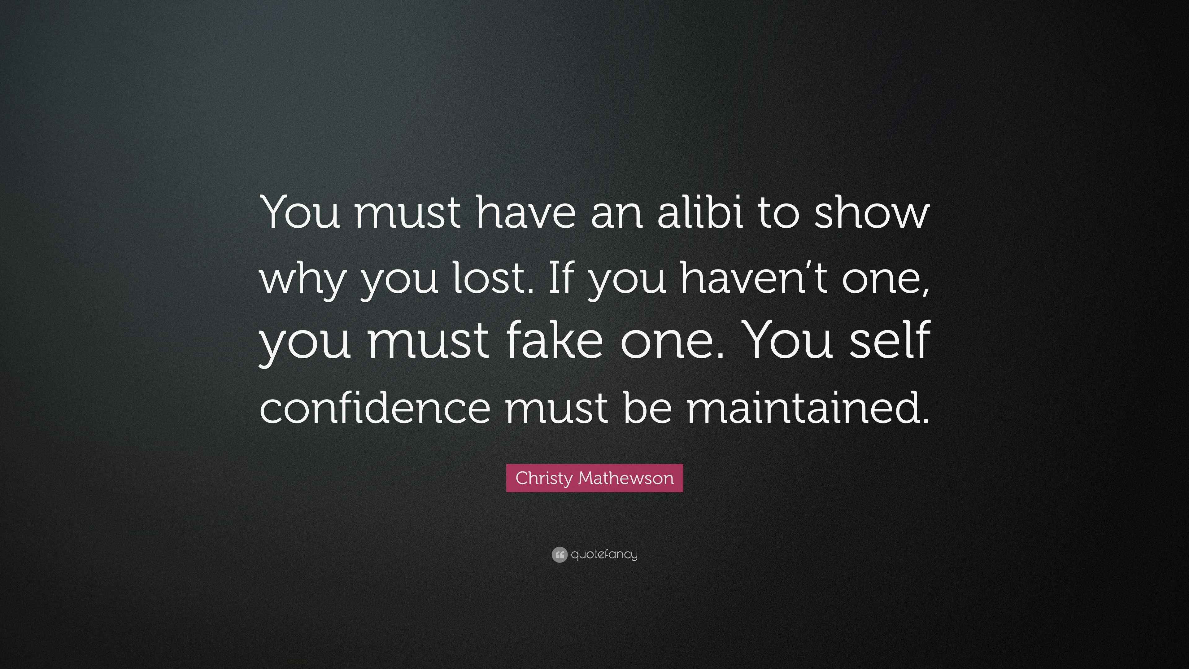 Christy Mathewson Quote: “You must have an alibi to show why you lost ...