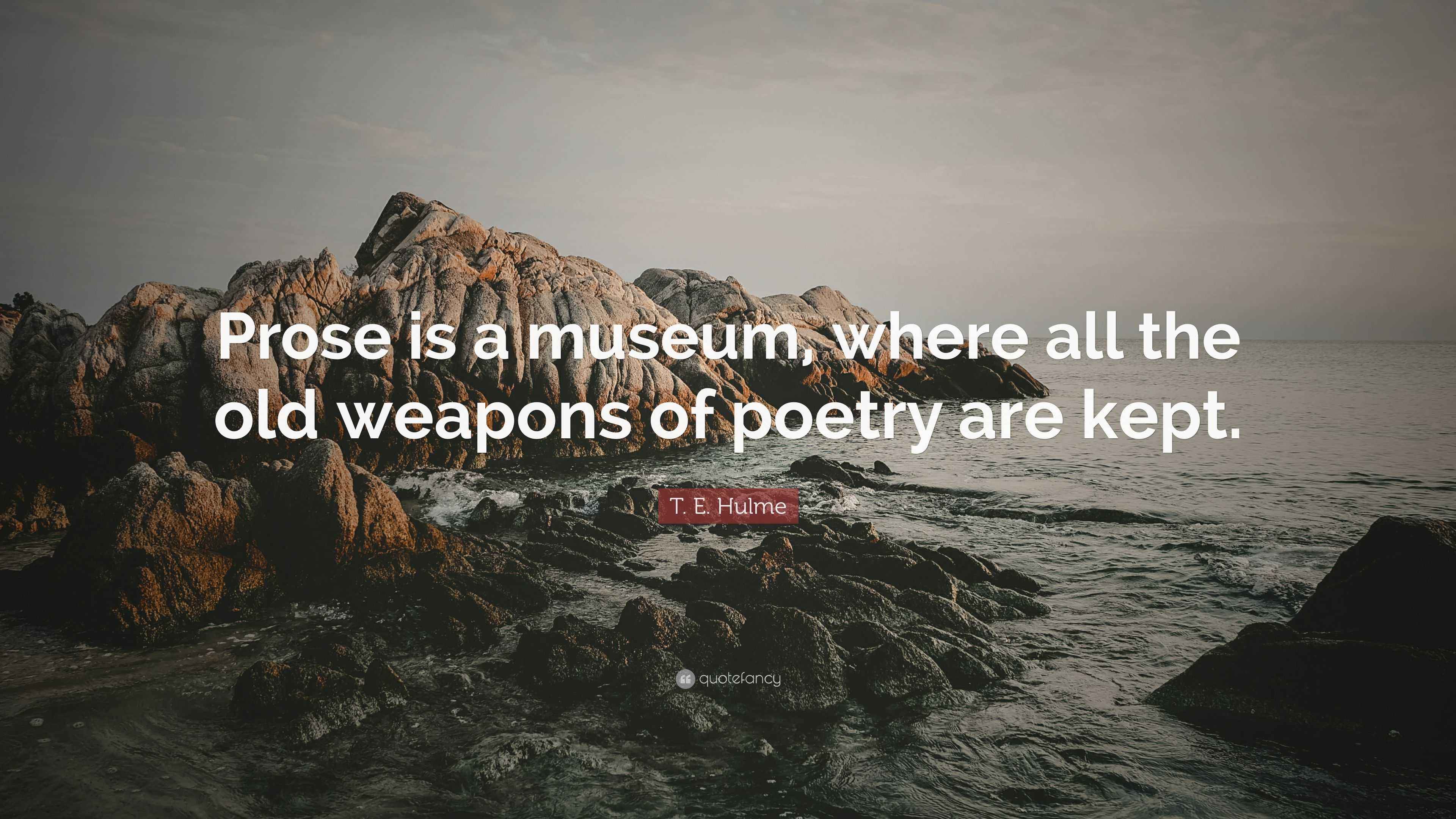 T. E. Hulme Quote: “Prose is a museum, where all the old weapons of ...