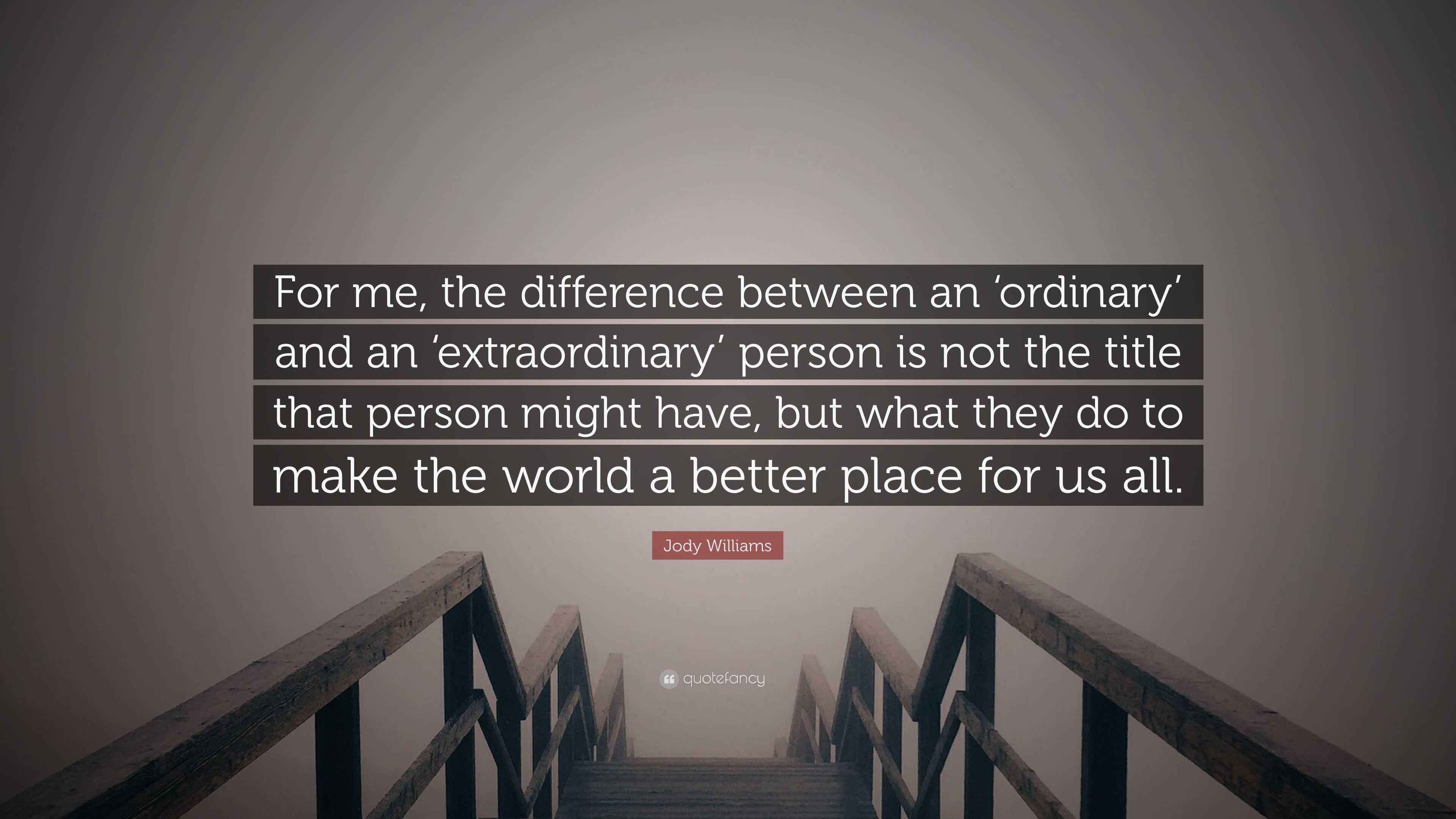 Jody Williams Quote: “For me, the difference between an ‘ordinary’ and ...