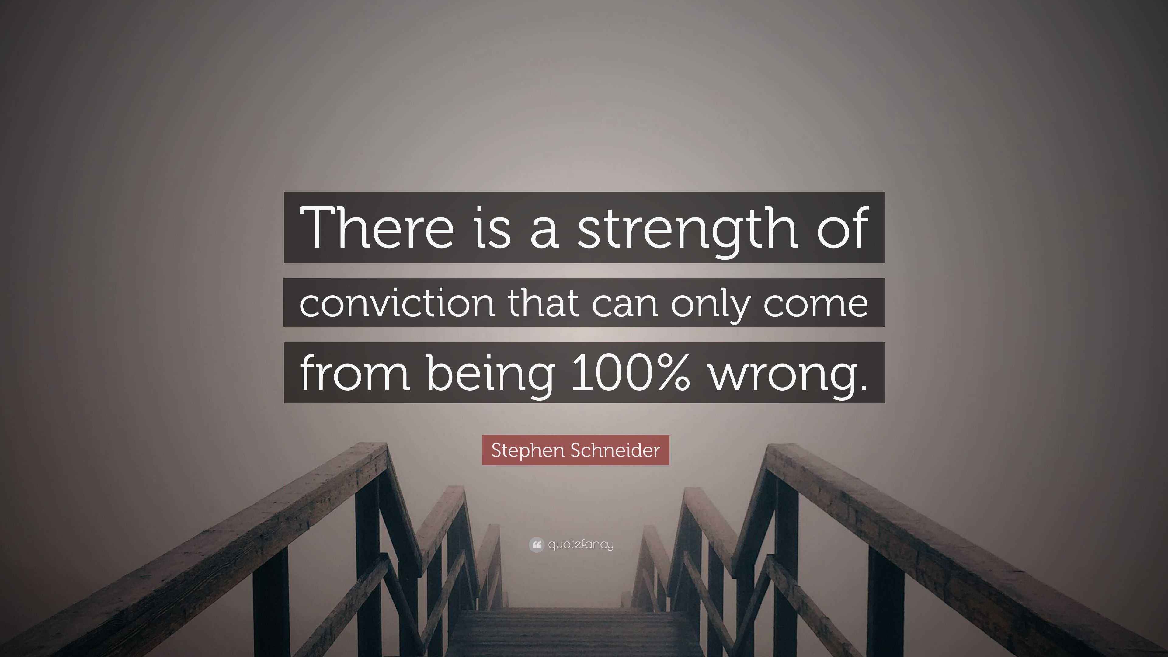 Stephen Schneider Quote: “There is a strength of conviction that can ...