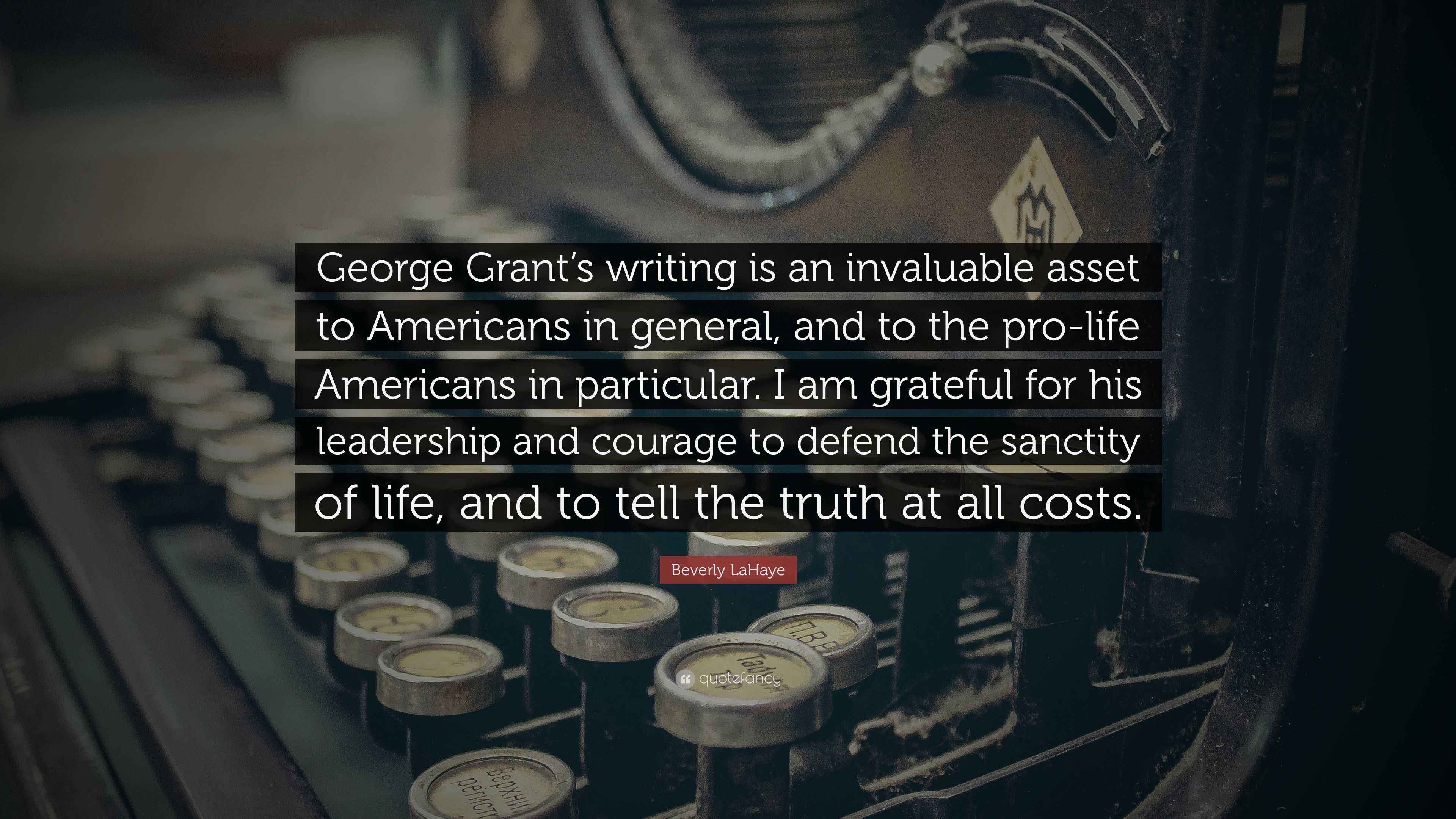 Beverly LaHaye Quote: “George Grant’s writing is an invaluable asset to ...