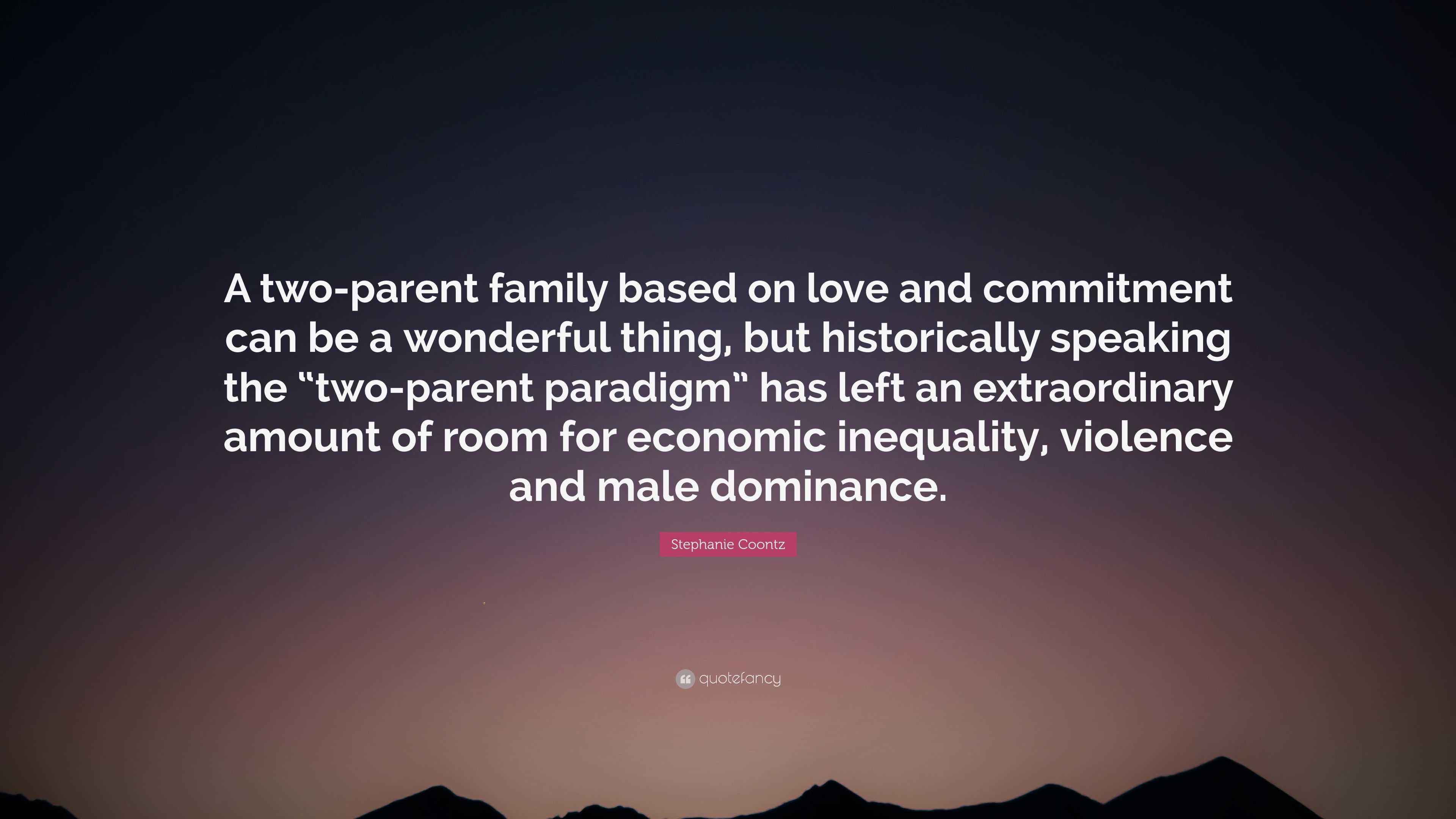 Stephanie Coontz Quote: “A two-parent family based on love and ...