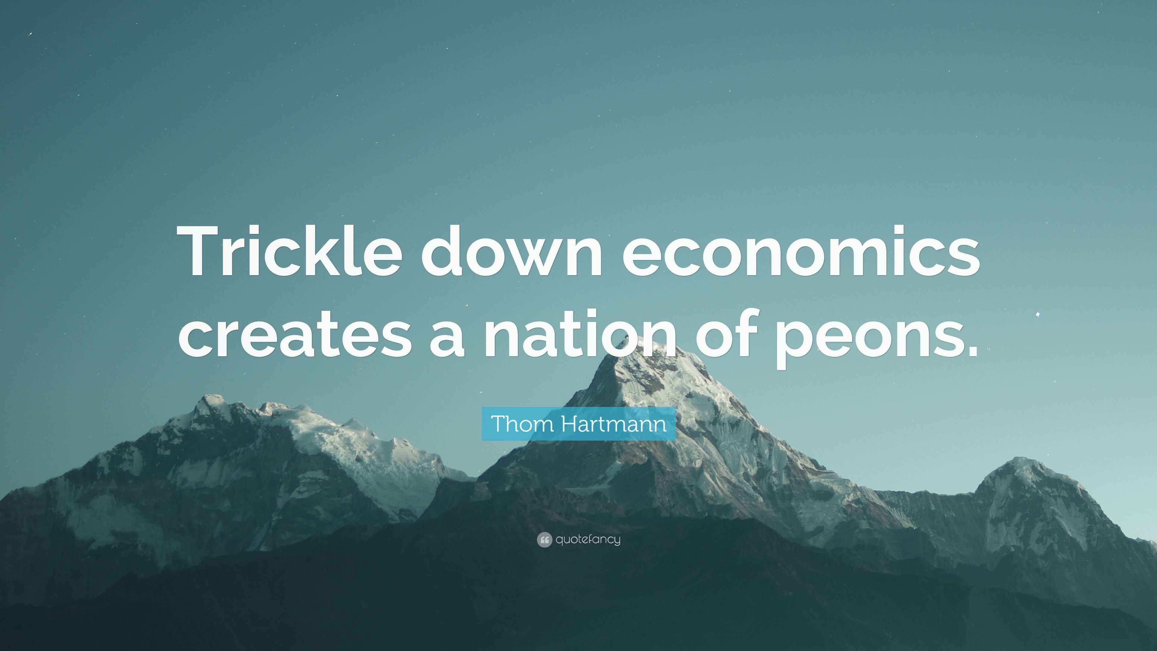 Thom Hartmann Quote: “Trickle down economics creates a nation of peons.”